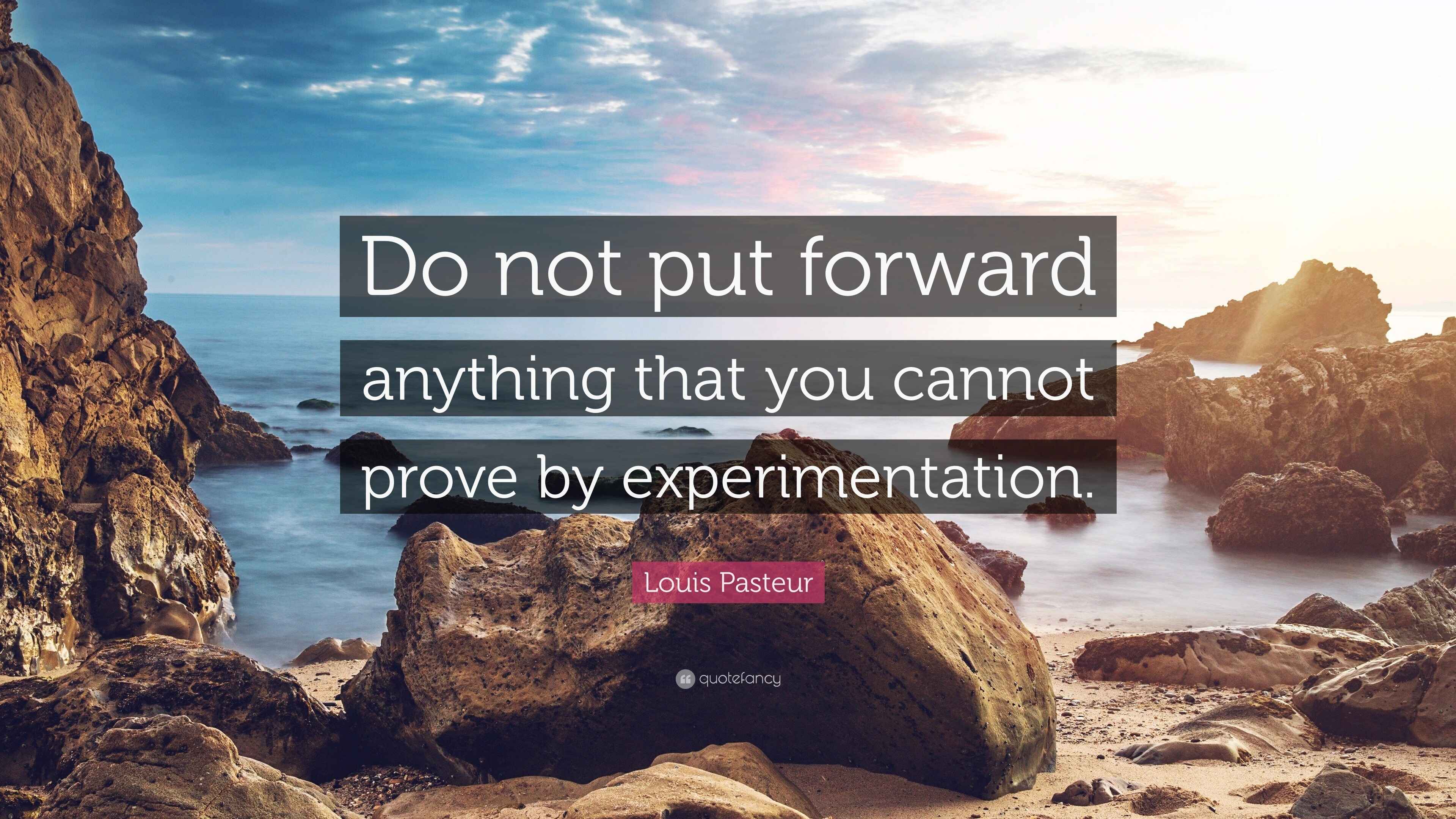 Louis Pasteur Quote: “Do not put forward anything that you cannot prove ...