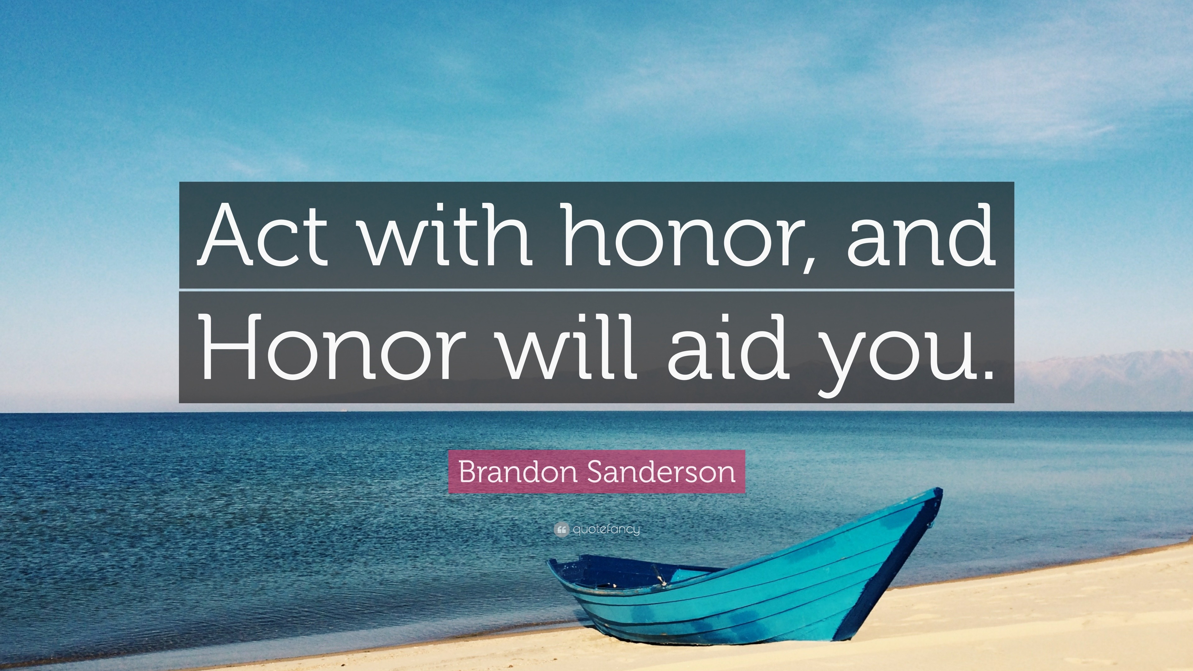 Brandon Sanderson Quote: “Act with honor, and Honor will aid you.”