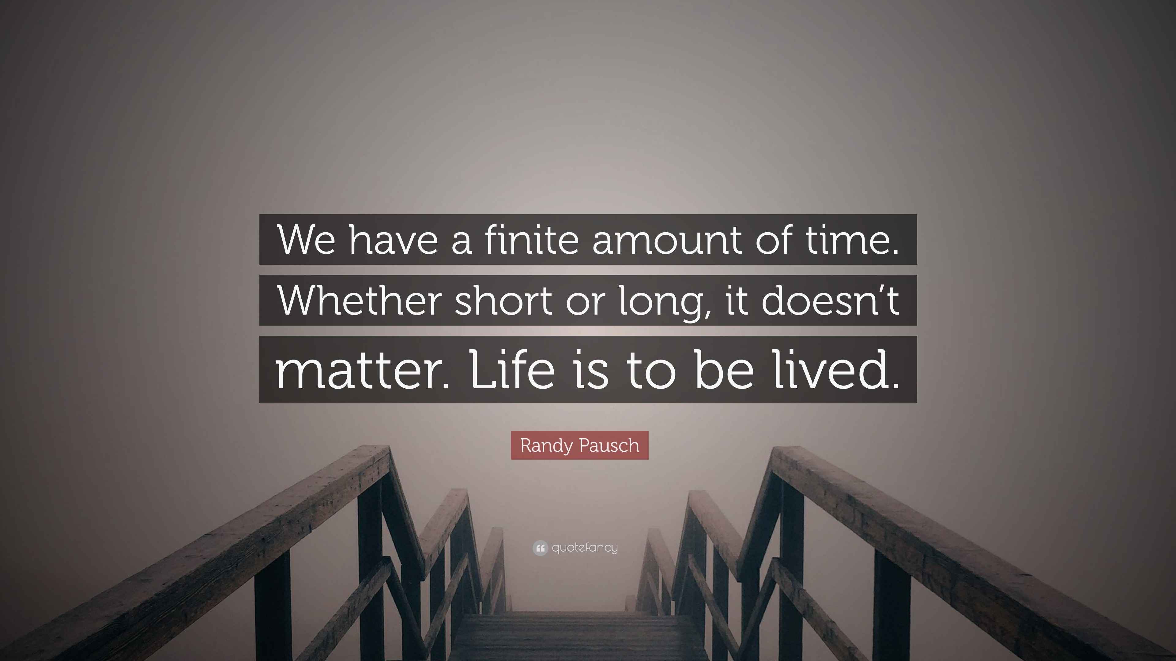 Randy Pausch Quote: “We have a finite amount of time. Whether short or ...