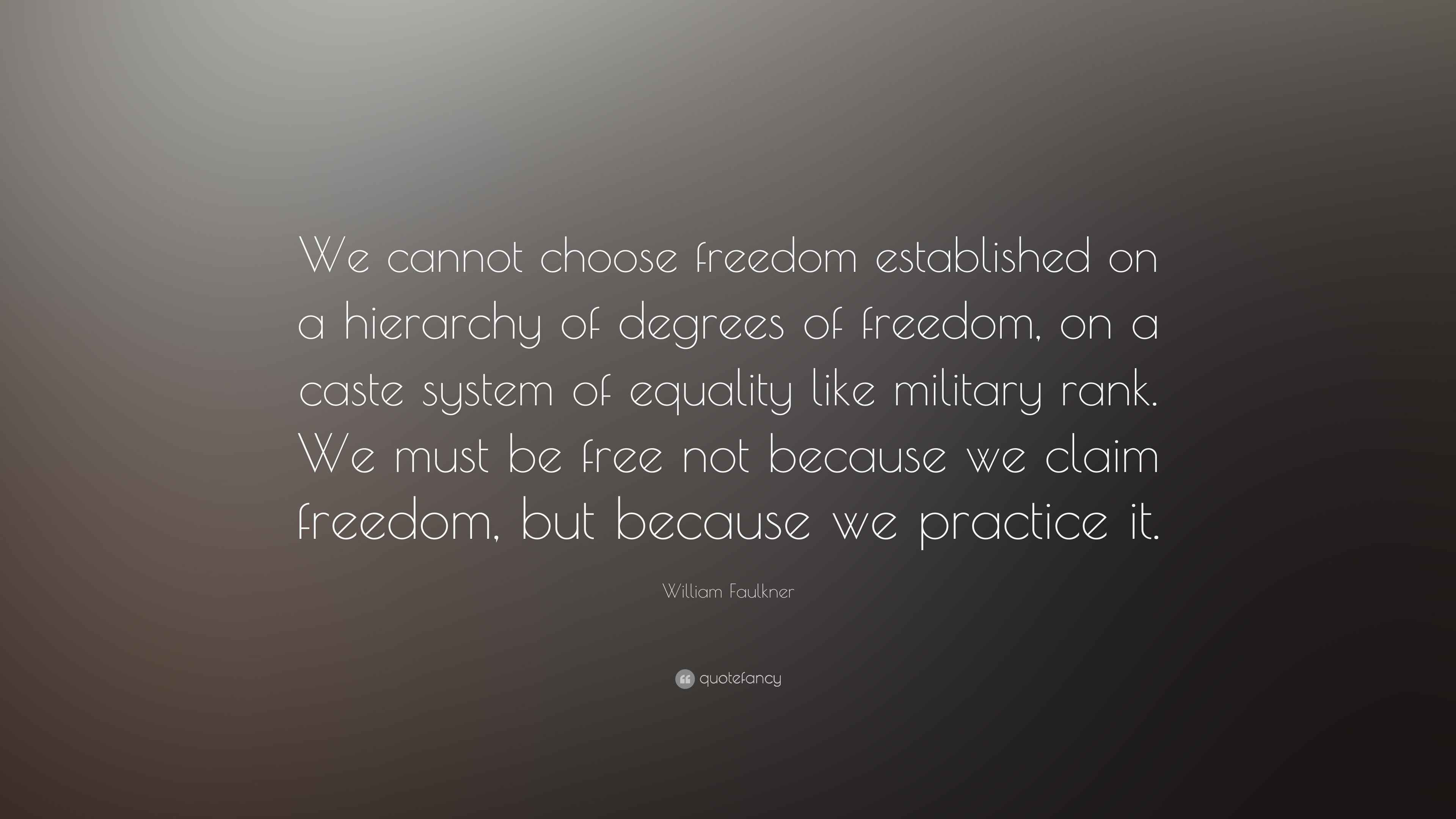 William Faulkner Quote: “We cannot choose freedom established on a ...