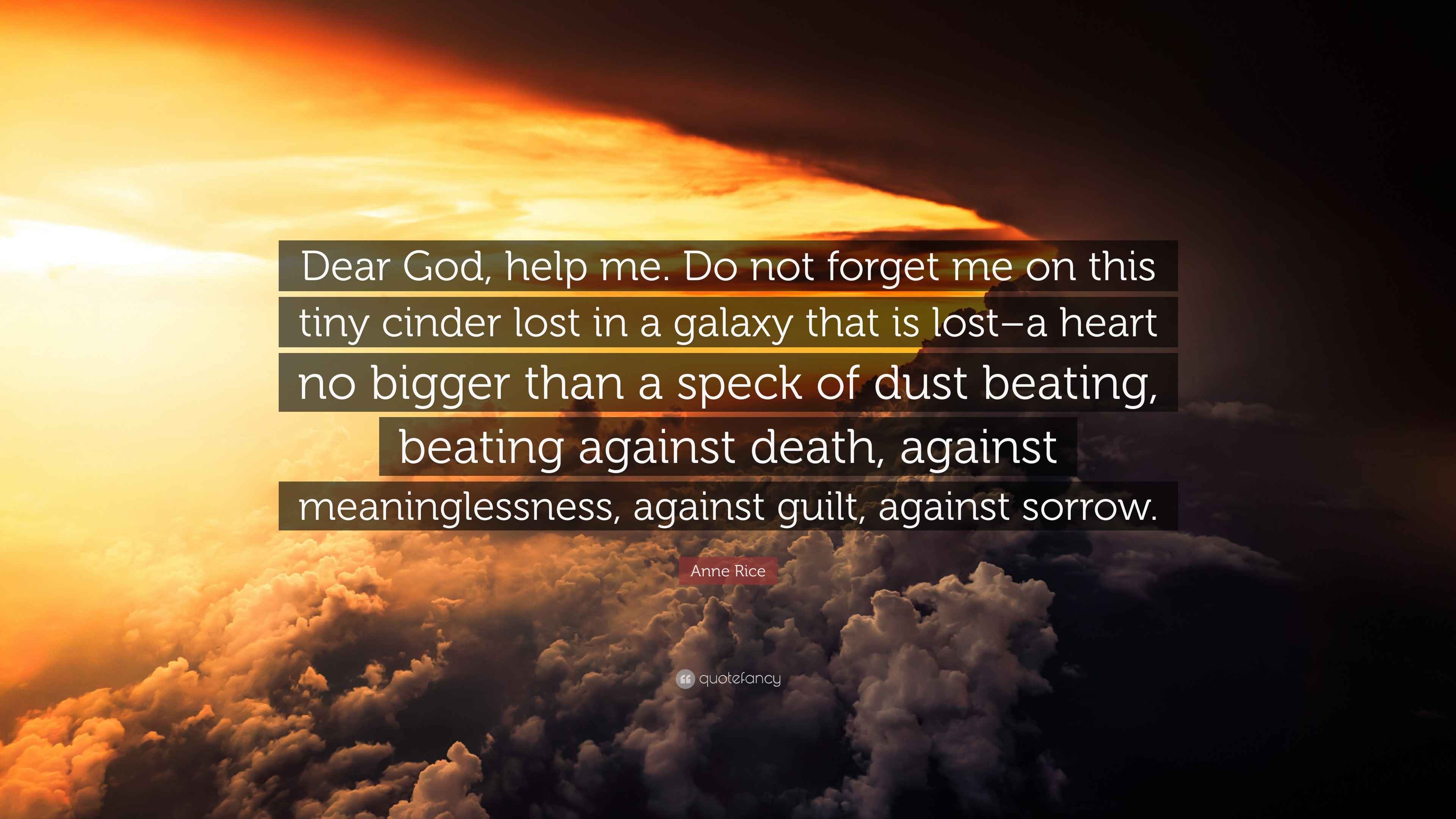 Anne Rice Quote: “Dear God, help me. Do not forget me on this tiny ...