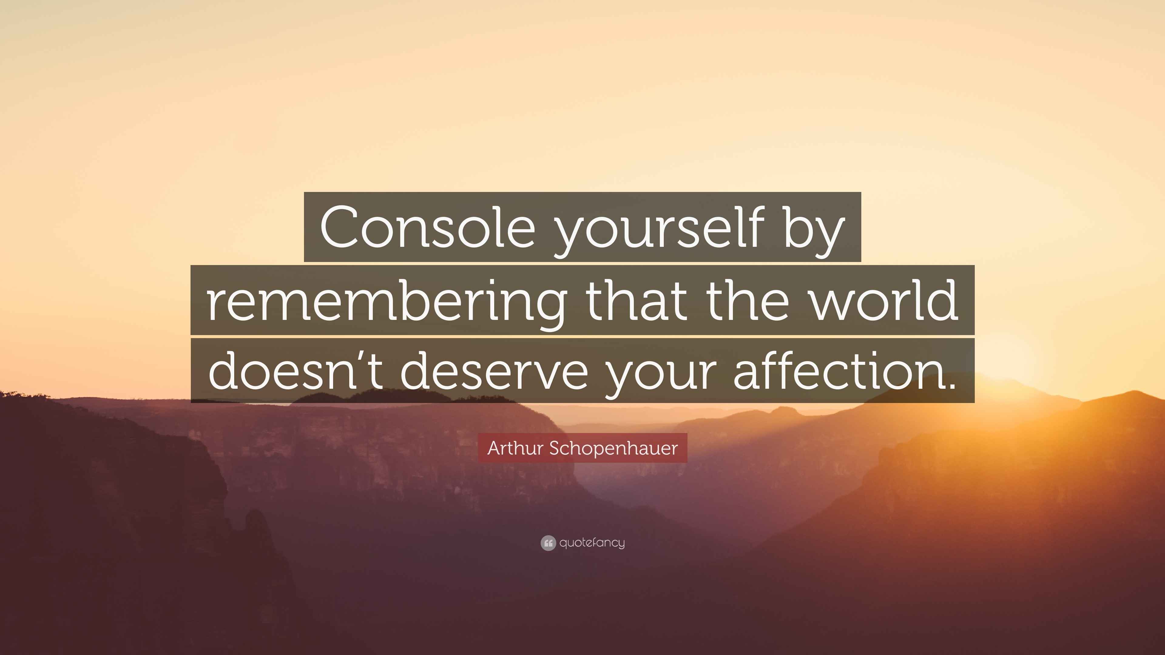 Arthur Schopenhauer Quote: “Console yourself by remembering that the ...