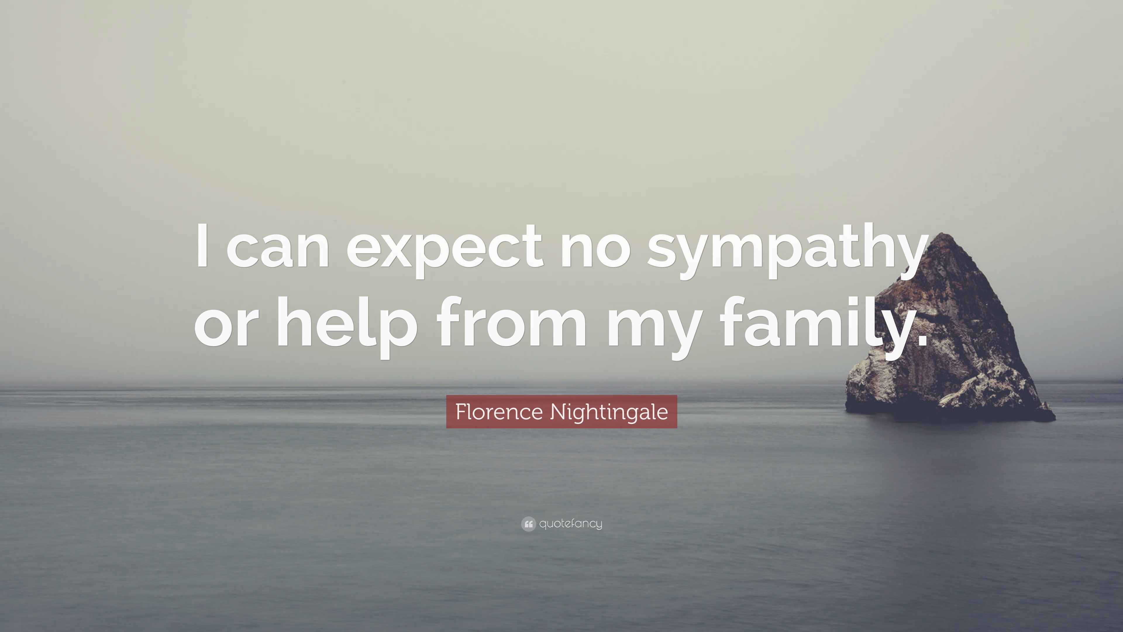 Florence Nightingale Quote: “I can expect no sympathy or help from my ...