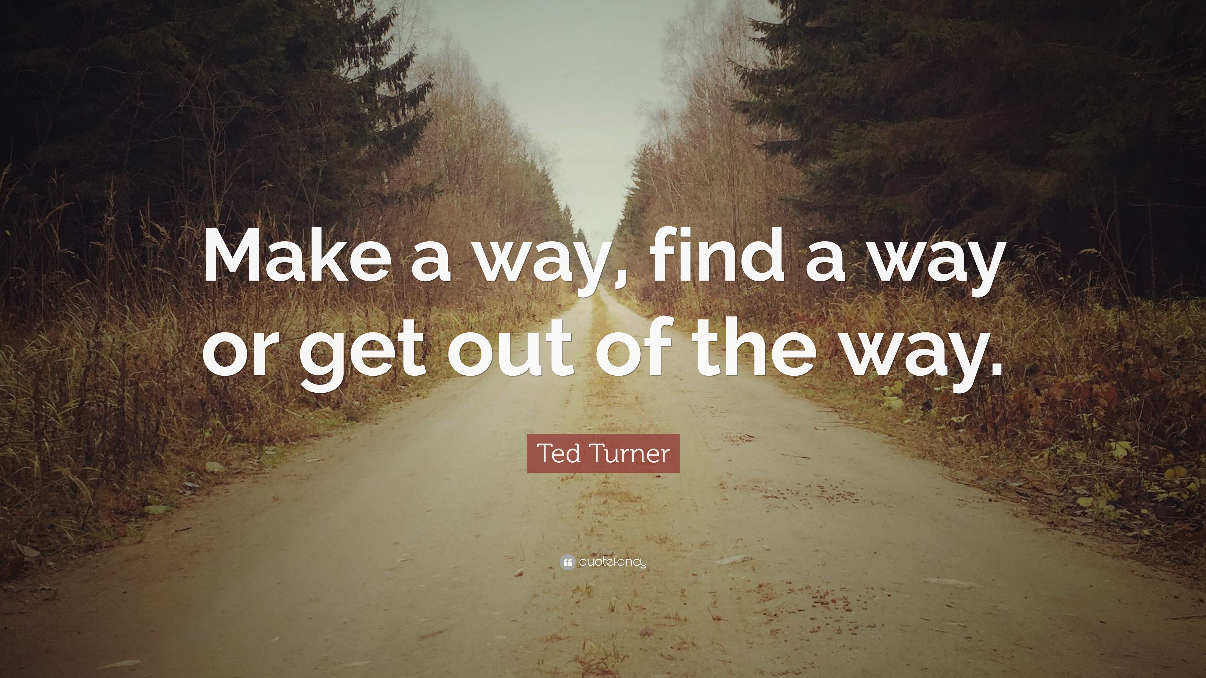 Ted Turner Quote: “Make a way, find a way or get out of the way.”