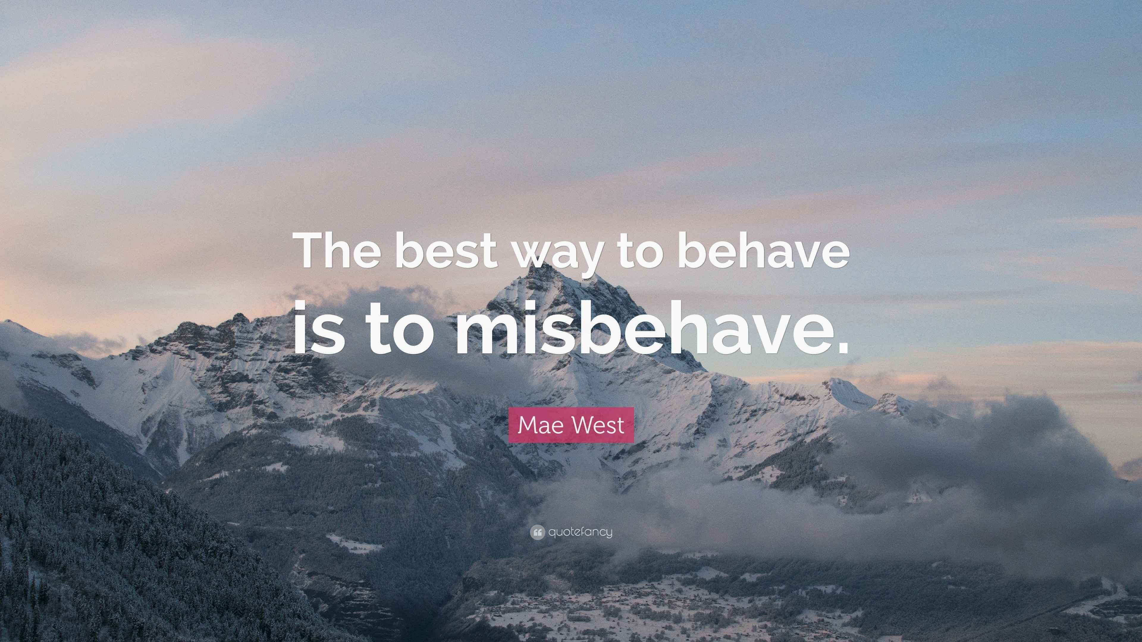 Mae West Quote: “The best way to behave is to misbehave.”