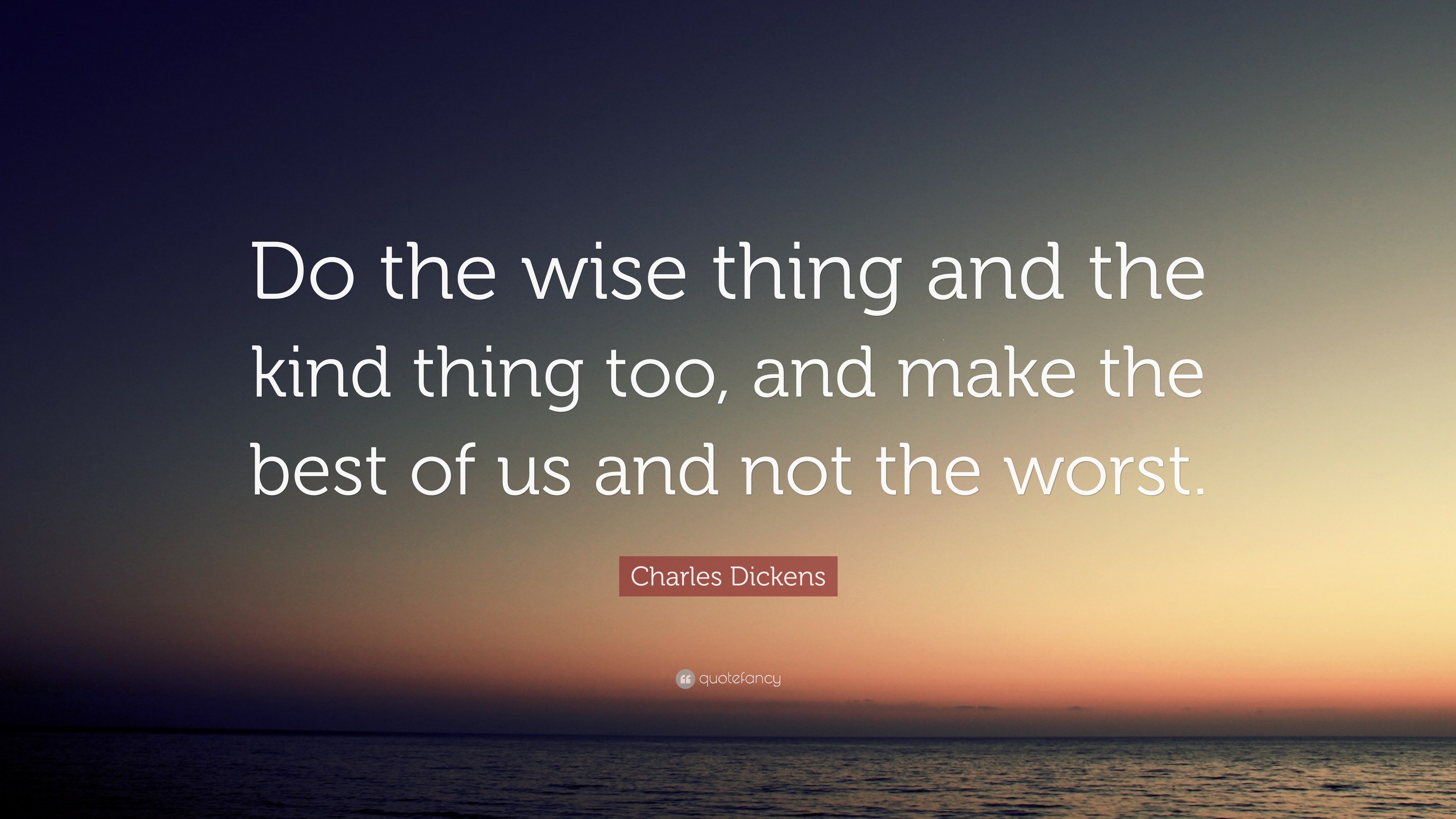 Charles Dickens Quote: “Do the wise thing and the kind thing too, and ...