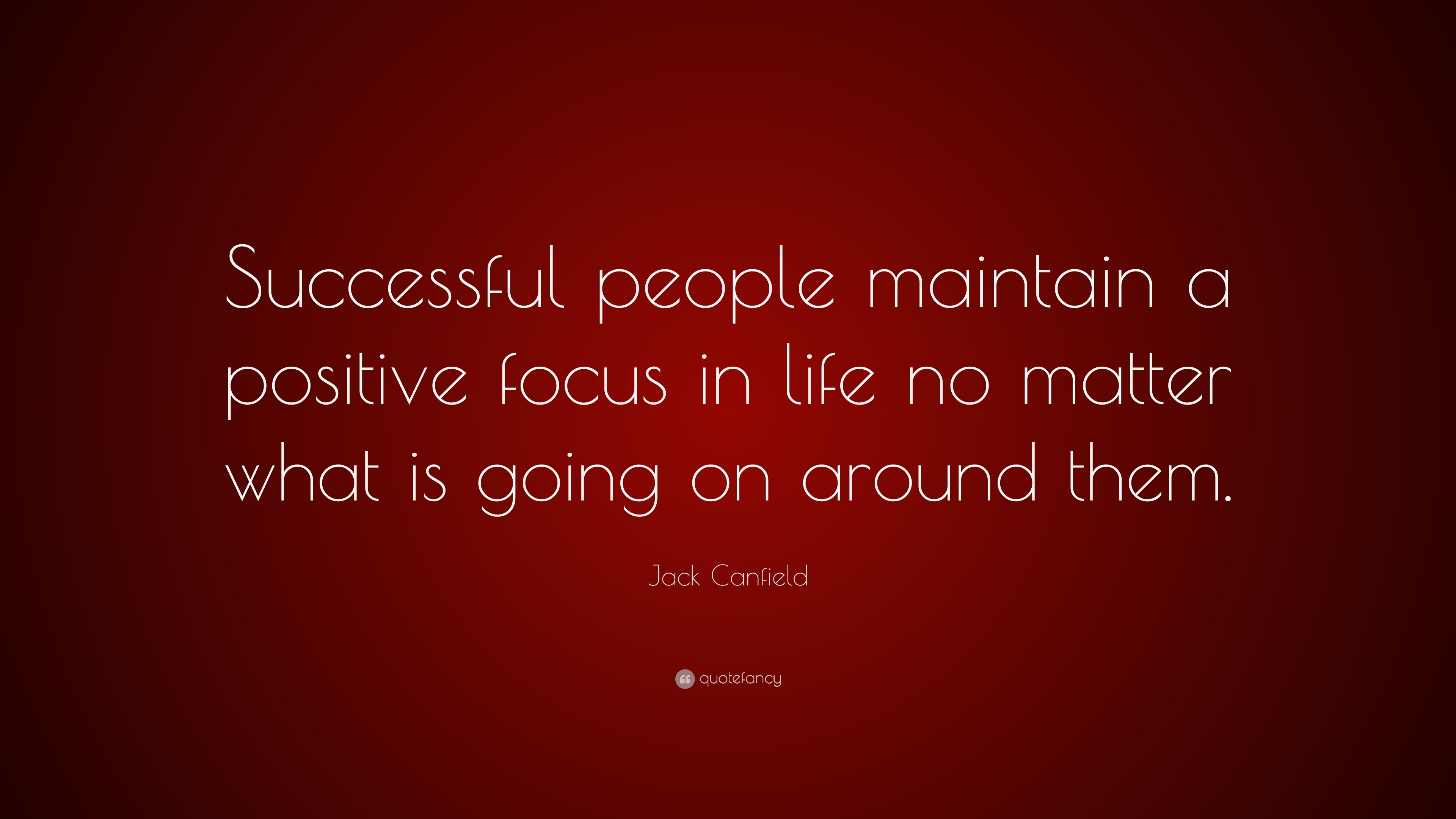 Jack Canfield Quote: “Successful people maintain a positive focus in ...