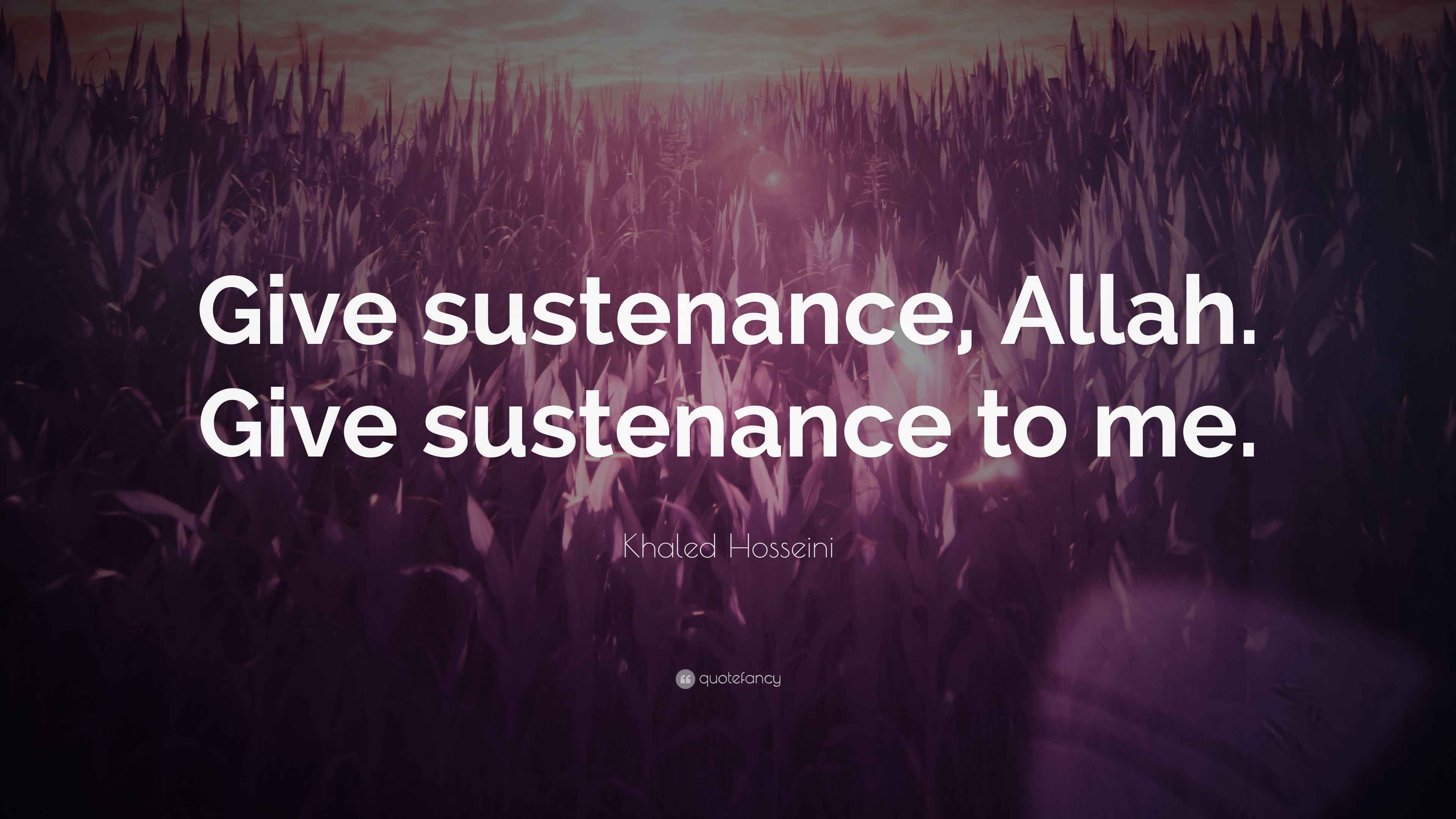 Khaled Hosseini Quote: “Give sustenance, Allah. Give sustenance to me.”