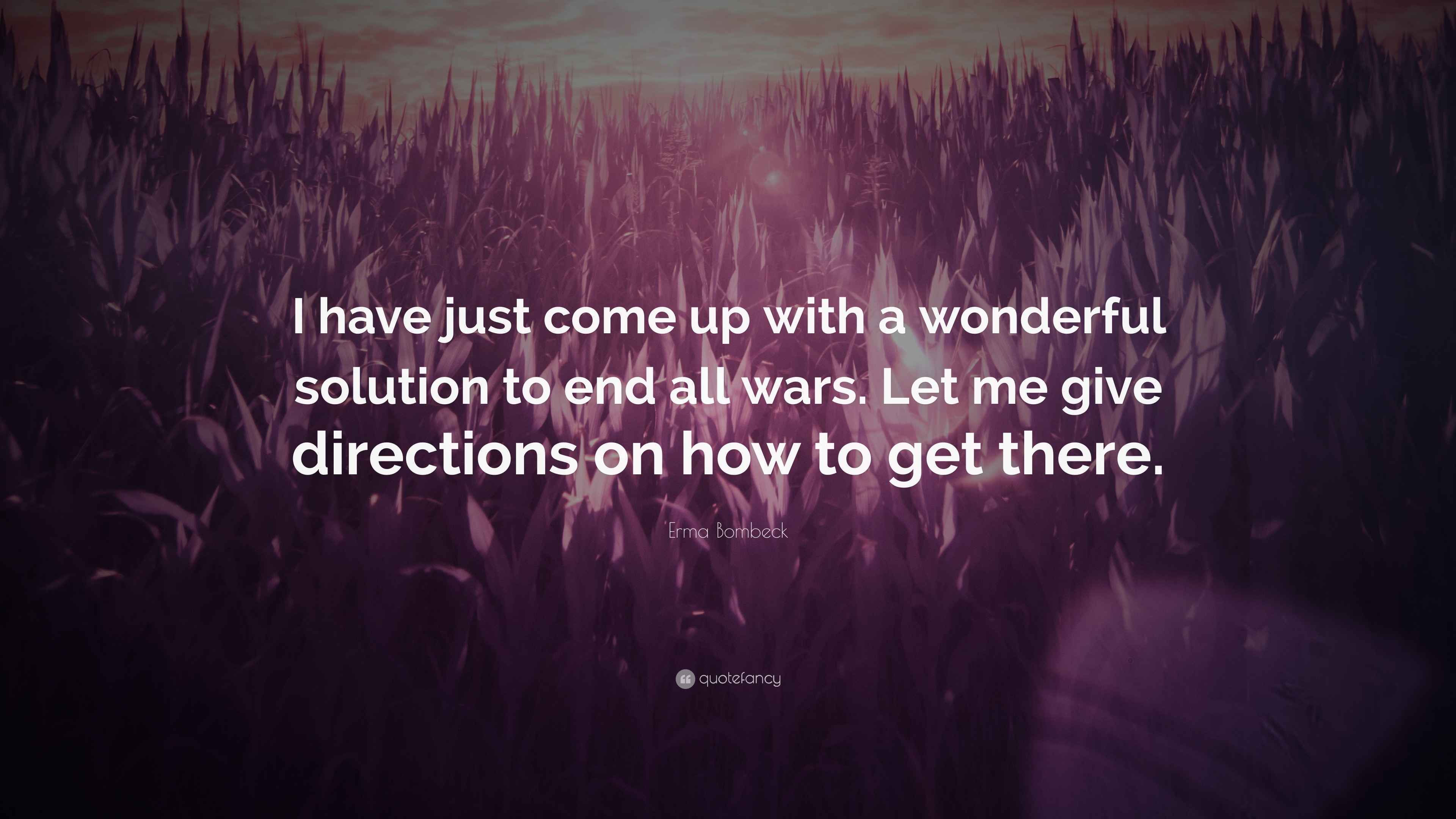 Erma Bombeck Quote: “I have just come up with a wonderful solution to ...