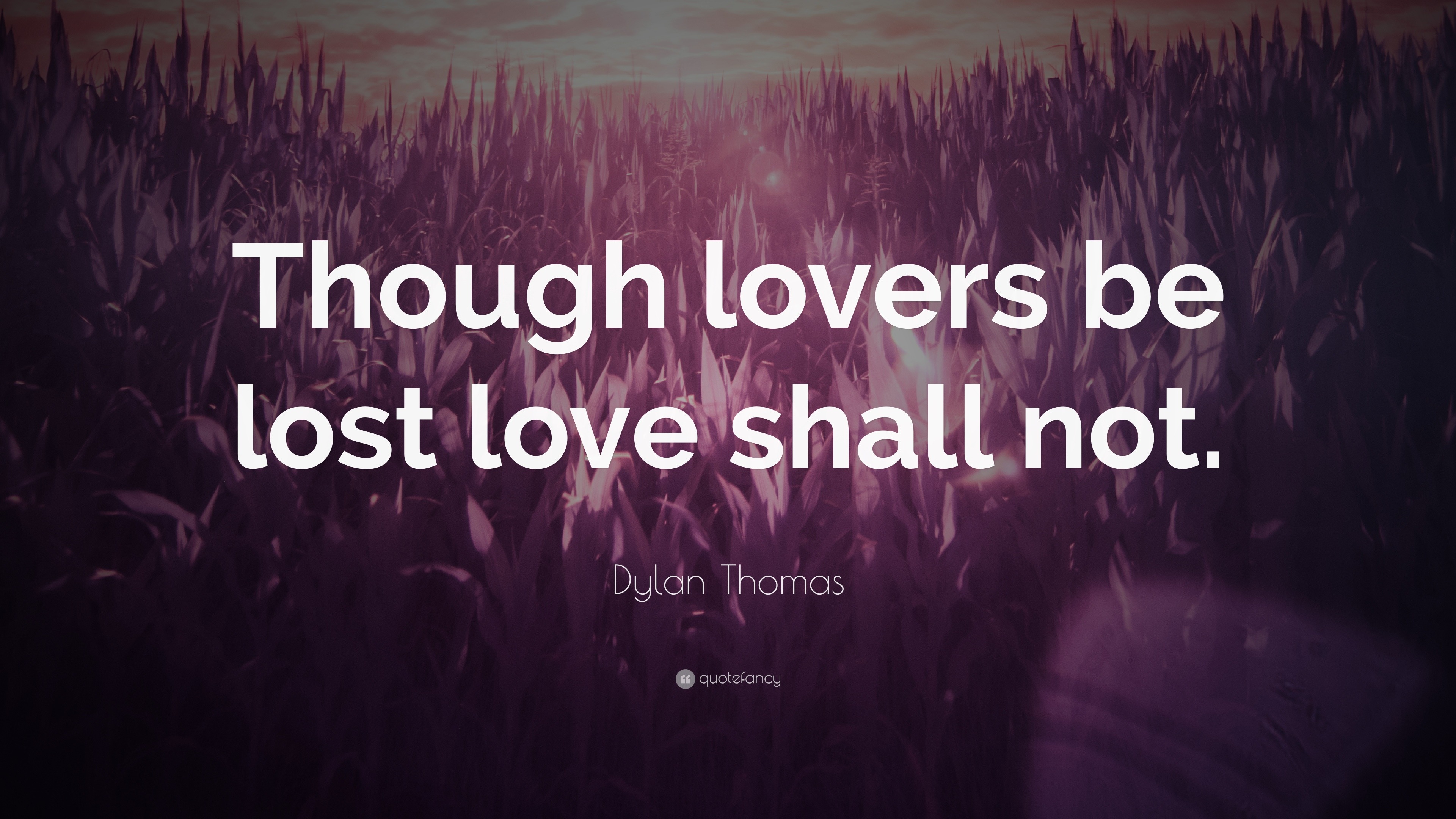 Dylan Thomas Quote: “Though lovers be lost love shall not.”