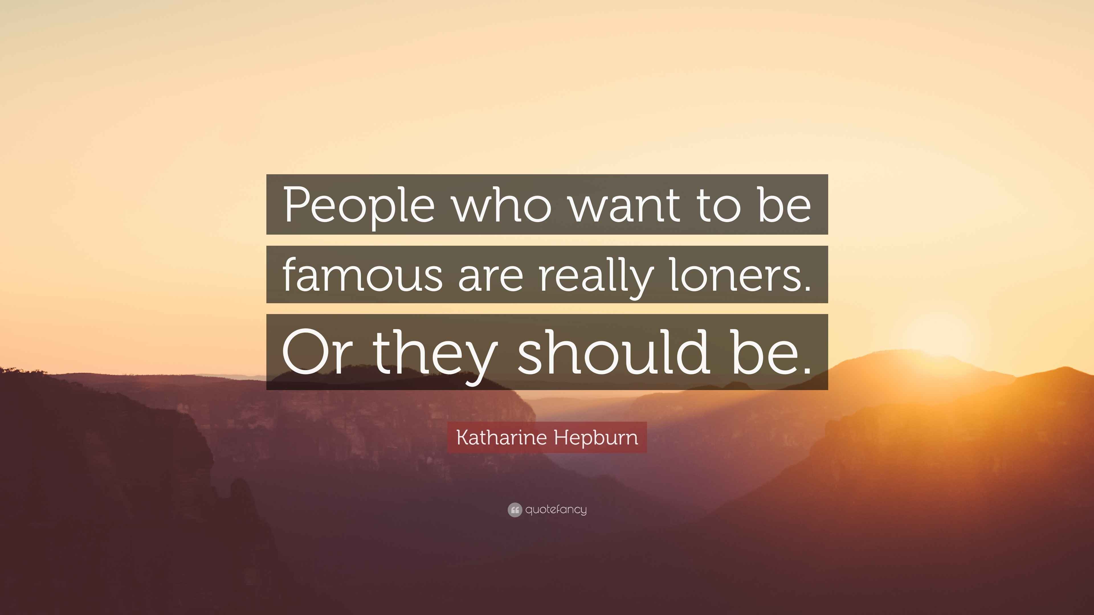Katharine Hepburn Quote: “People who want to be famous are really ...