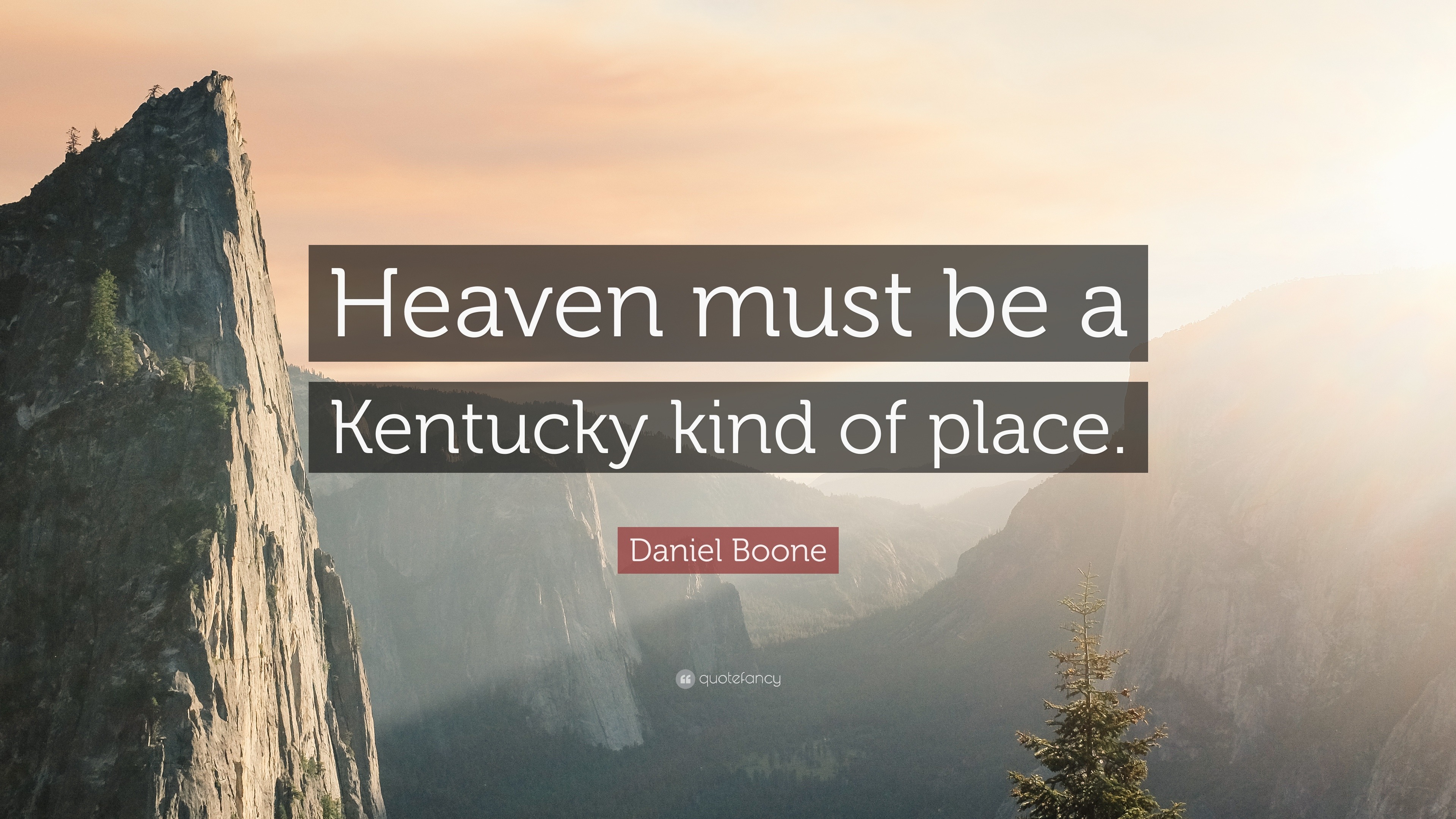 Daniel Boone Quote: “Heaven must be a Kentucky kind of place.”
