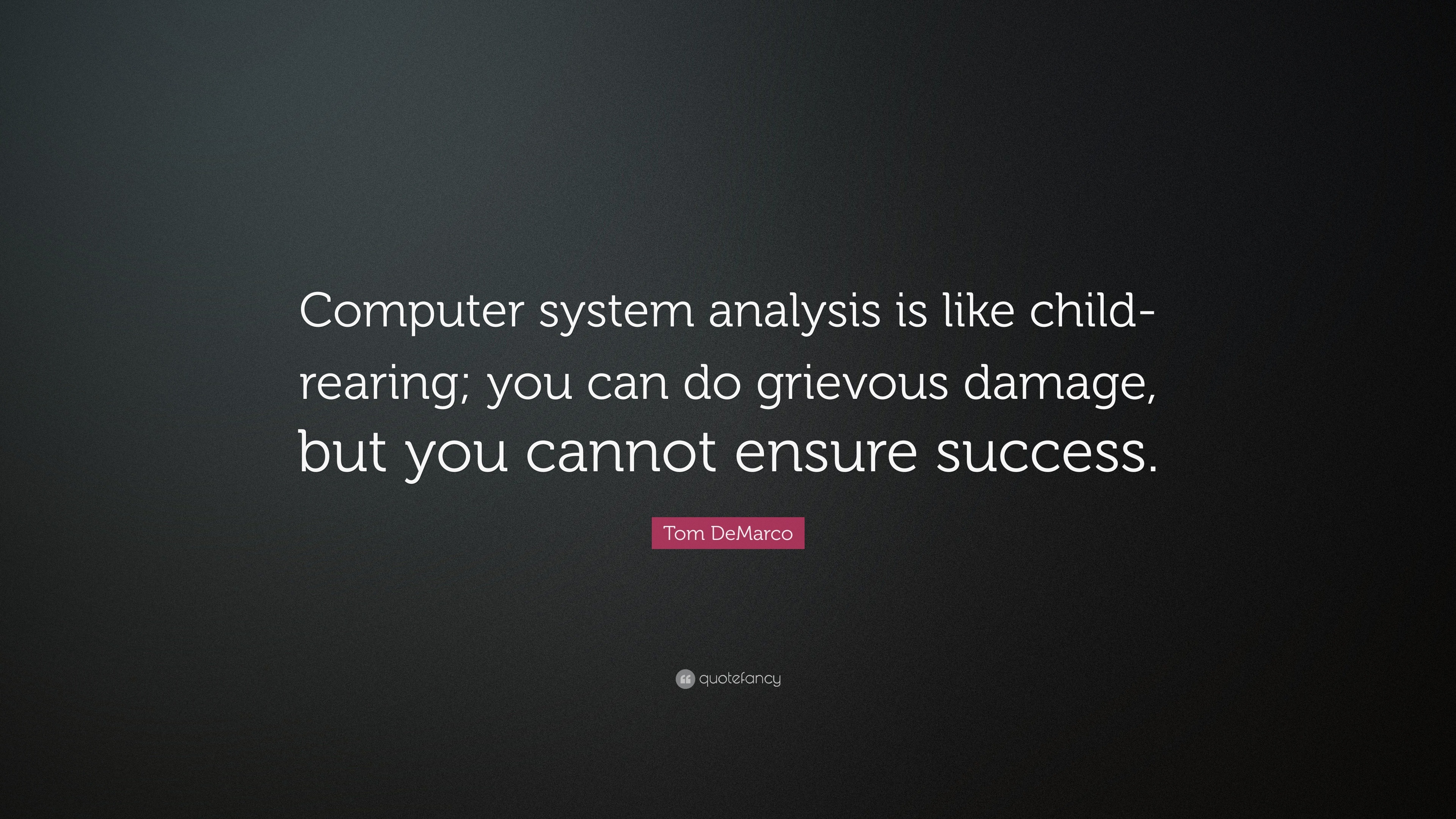 Tom DeMarco Quote: “Computer system analysis is like child-rearing; you ...