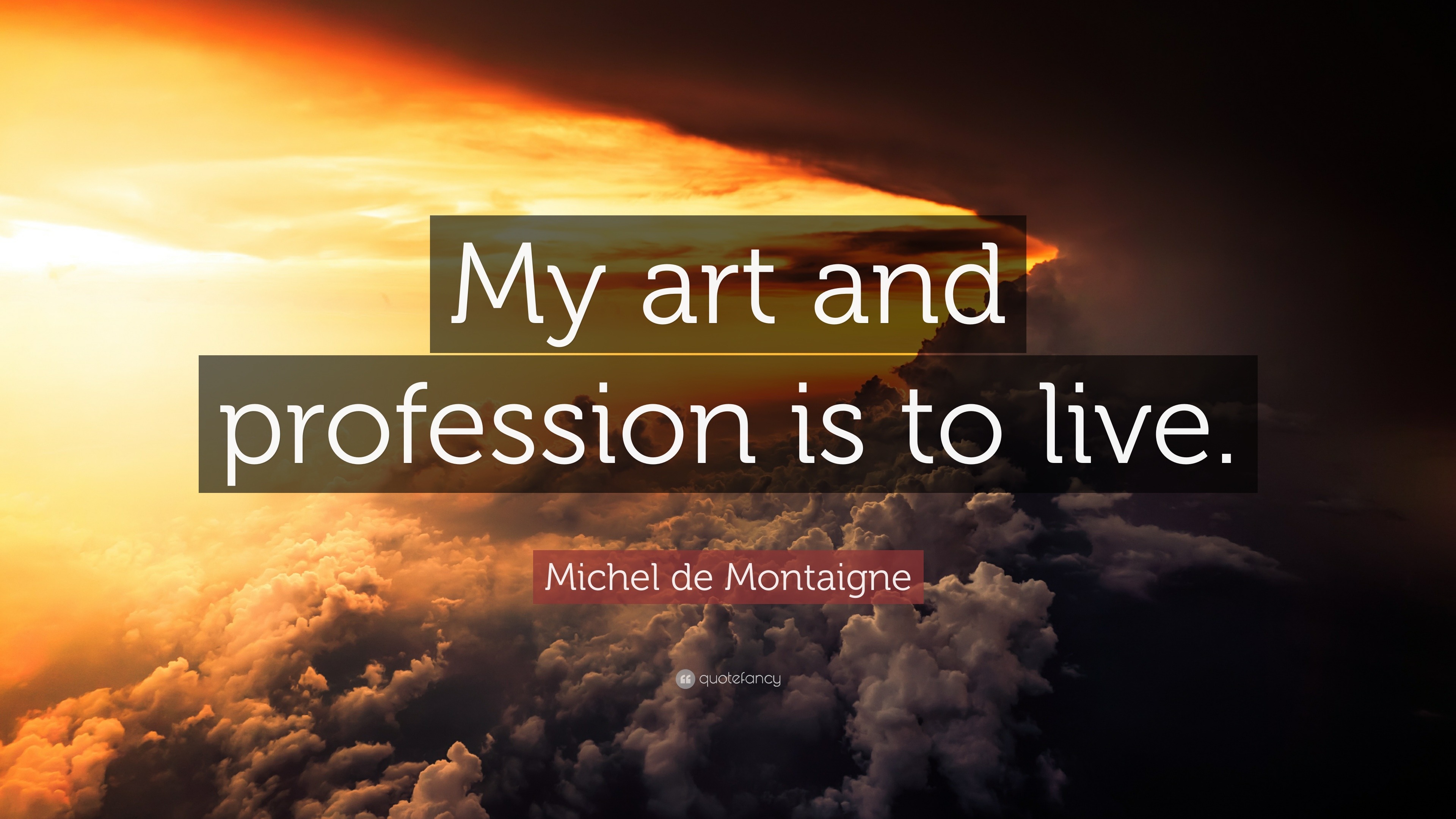 Michel de Montaigne Quote: “My art and profession is to live.”