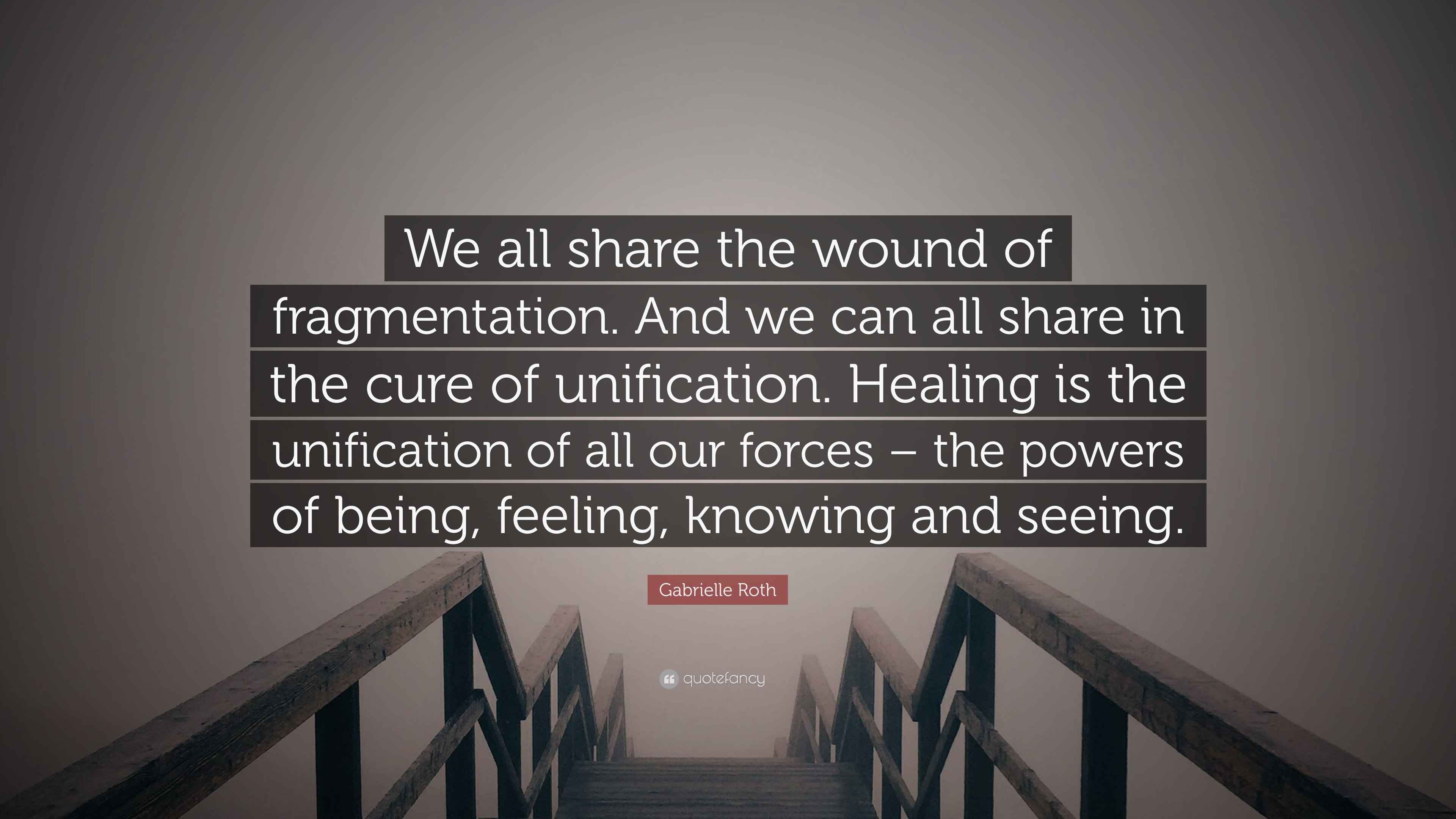 Gabrielle Roth Quote: “We all share the wound of fragmentation. And we ...