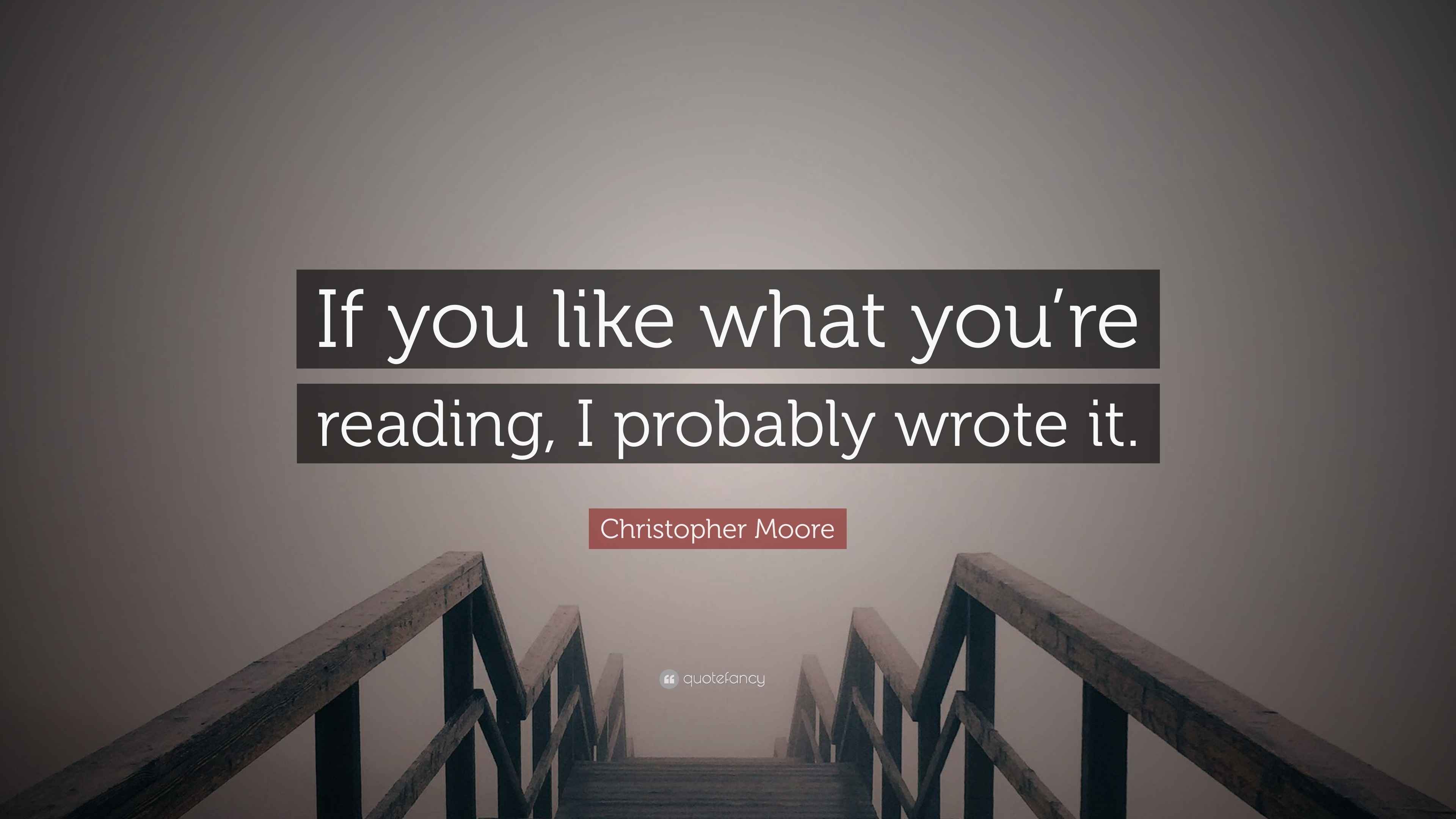 Christopher Moore Quote: “If you like what you’re reading, I probably ...