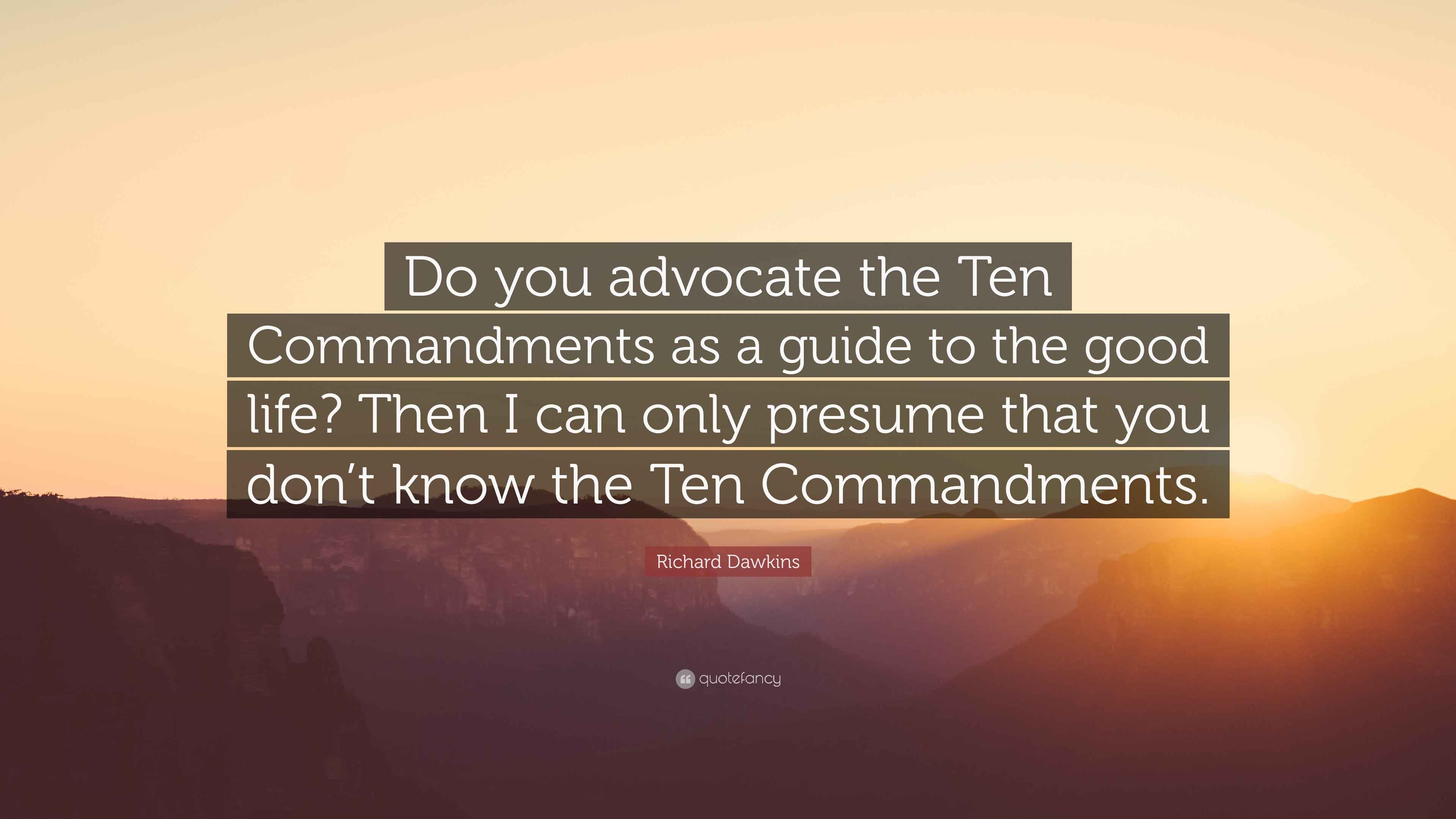 Richard Dawkins Quote: “Do you advocate the Ten Commandments as a guide ...