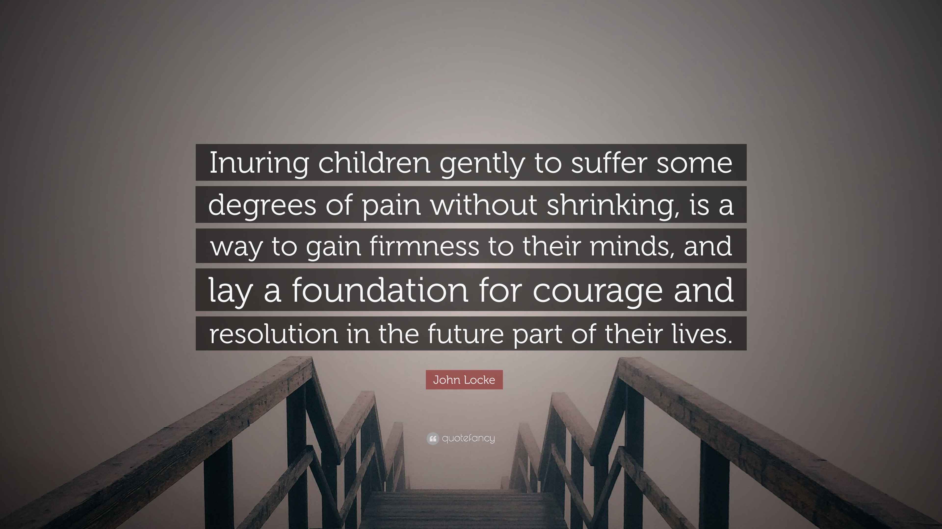 John Locke Quote: “Inuring children gently to suffer some degrees of ...