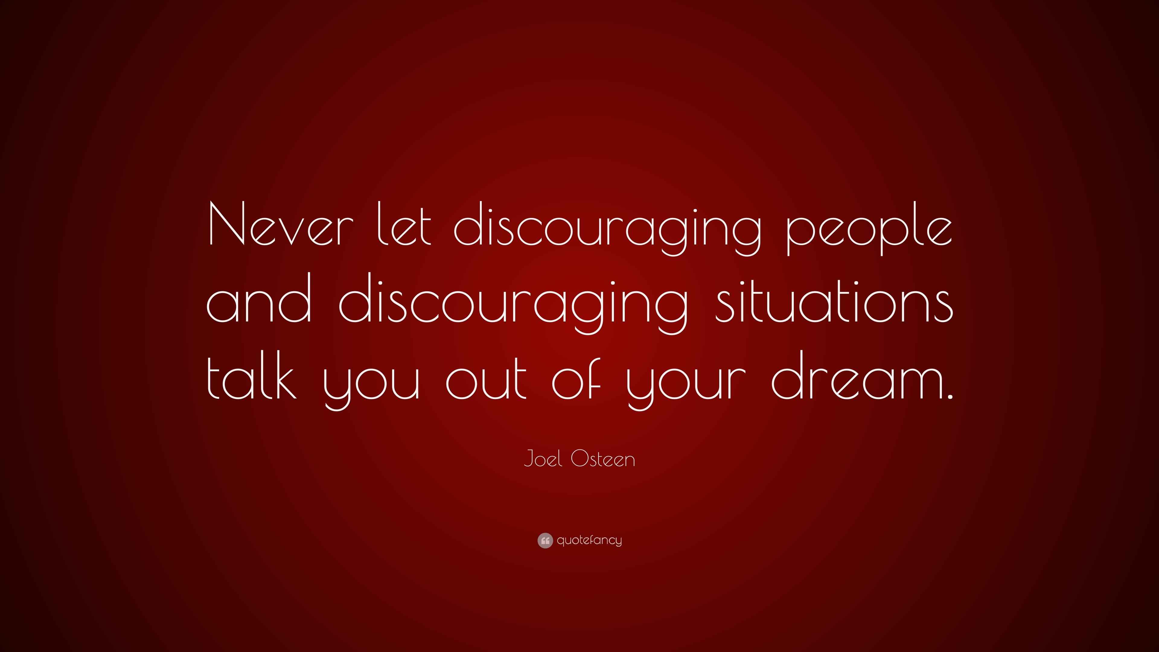 Joel Osteen Quote: “Never let discouraging people and discouraging ...