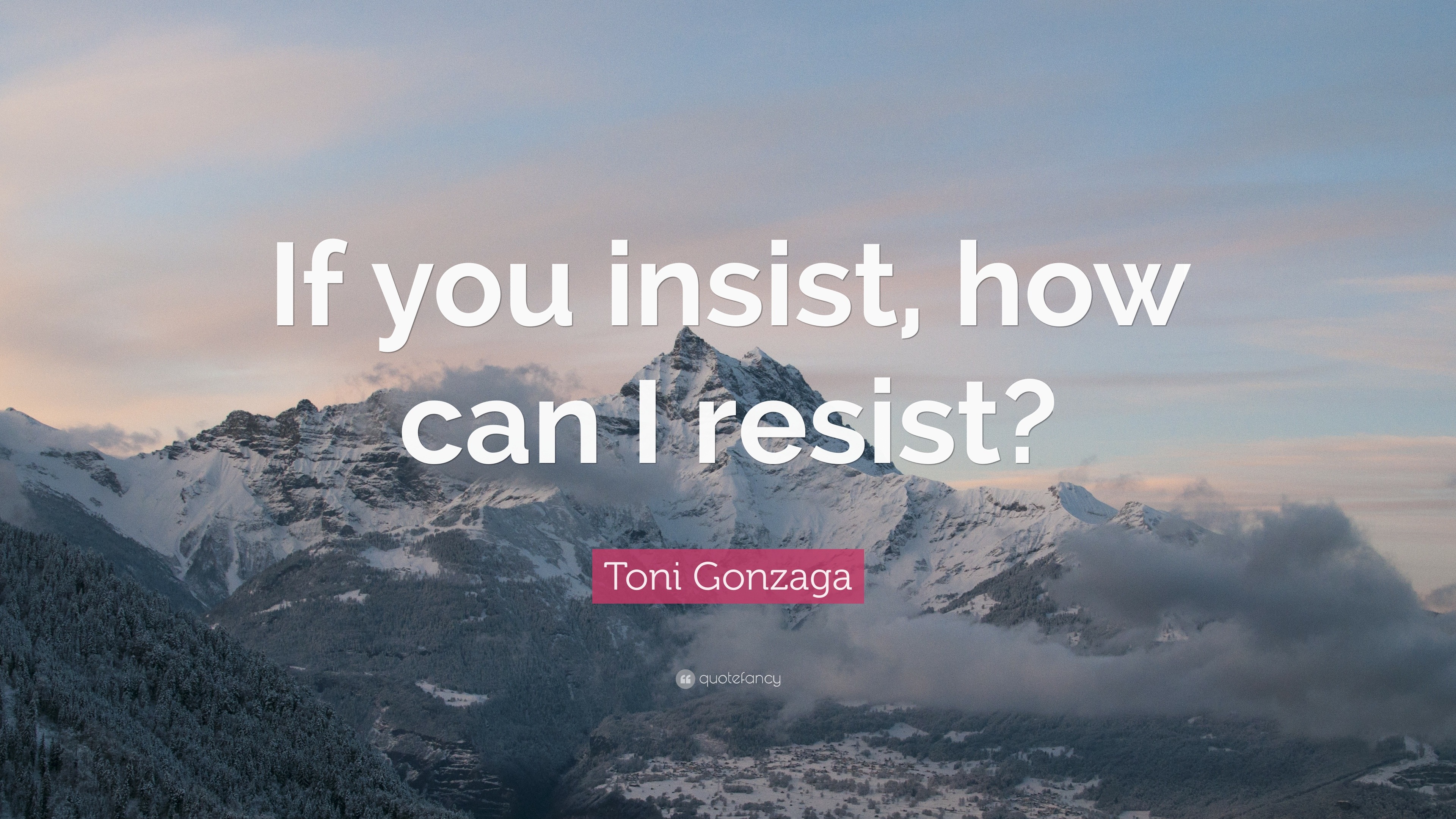 Toni Gonzaga Quote: “If you insist, how can I resist?”