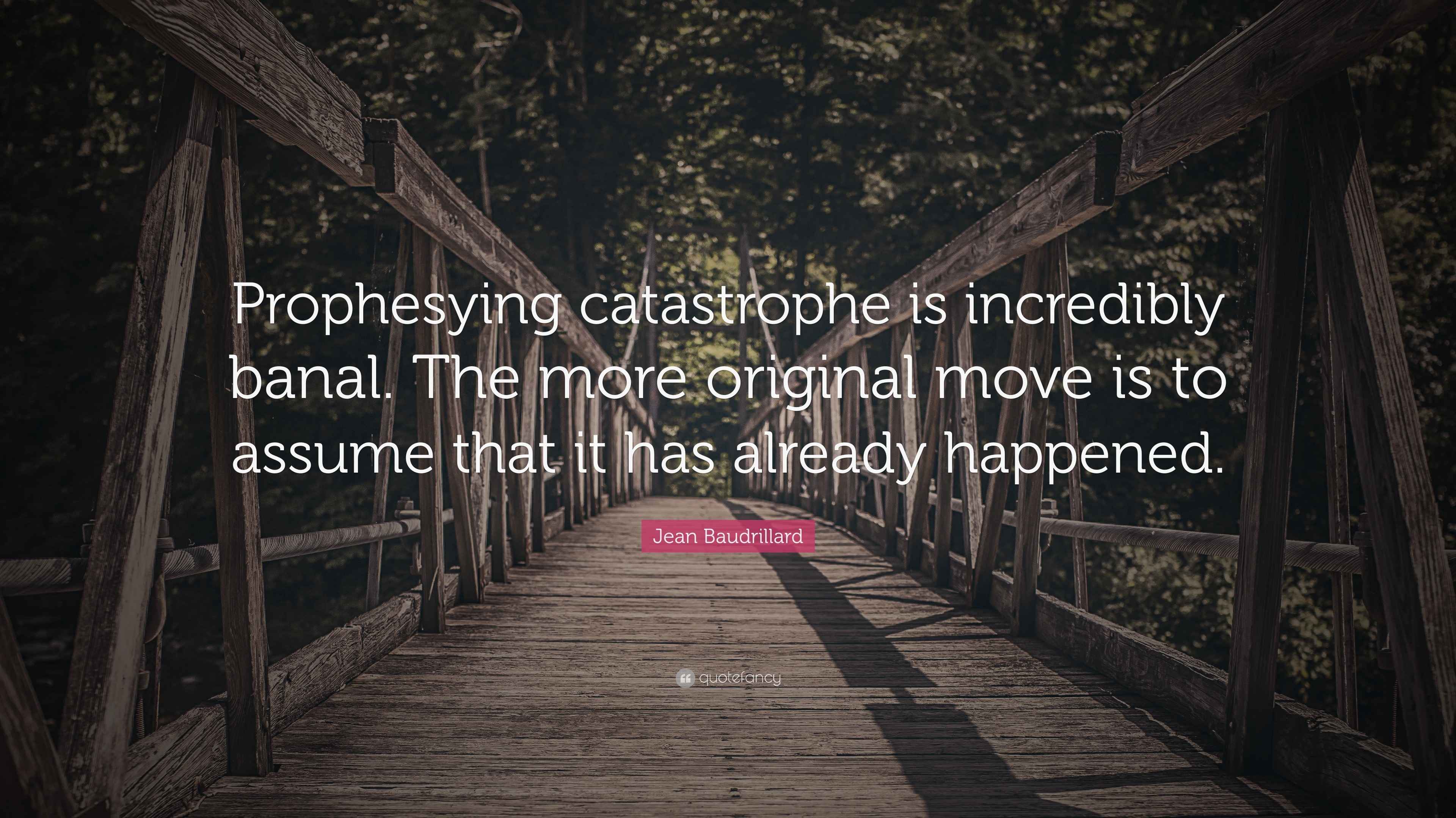 Jean Baudrillard Quote: “Prophesying catastrophe is incredibly banal ...