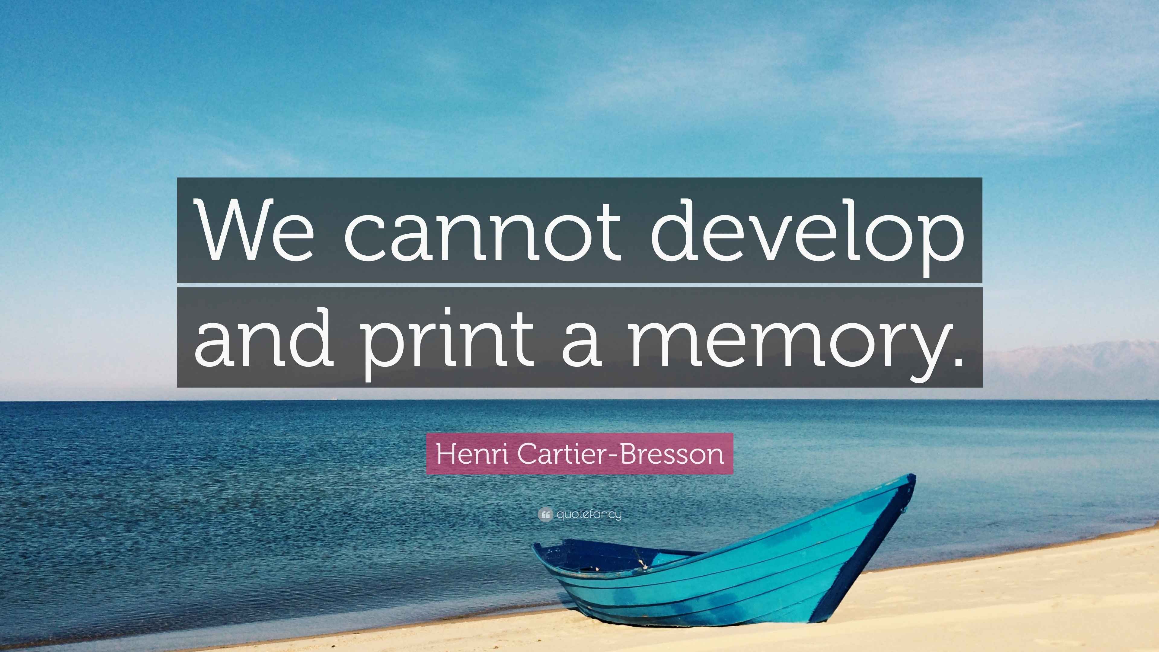 Henri Cartier-Bresson Quote: “We cannot develop and print a memory.”