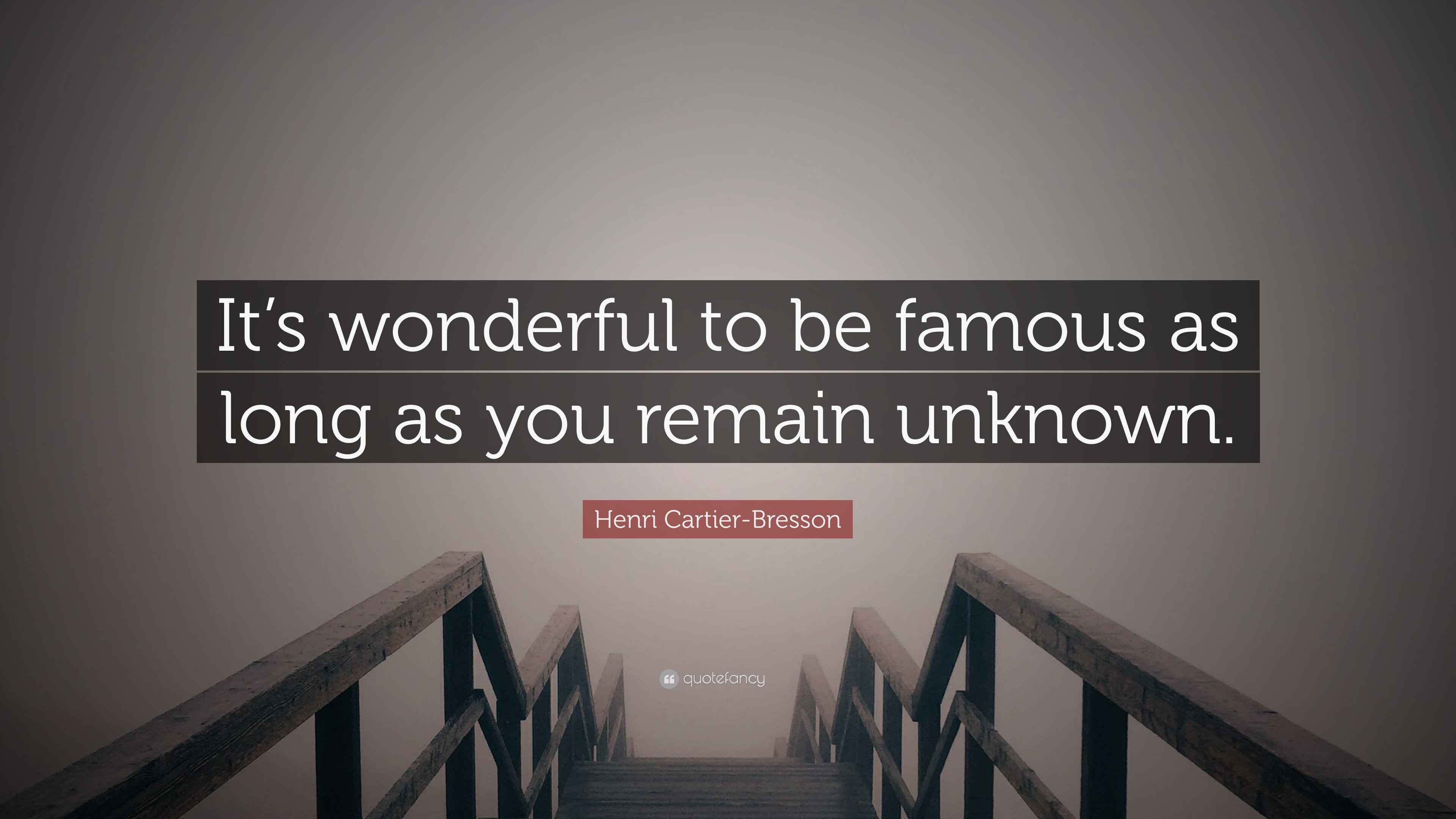 Henri Cartier-Bresson Quote: “It’s wonderful to be famous as long as ...