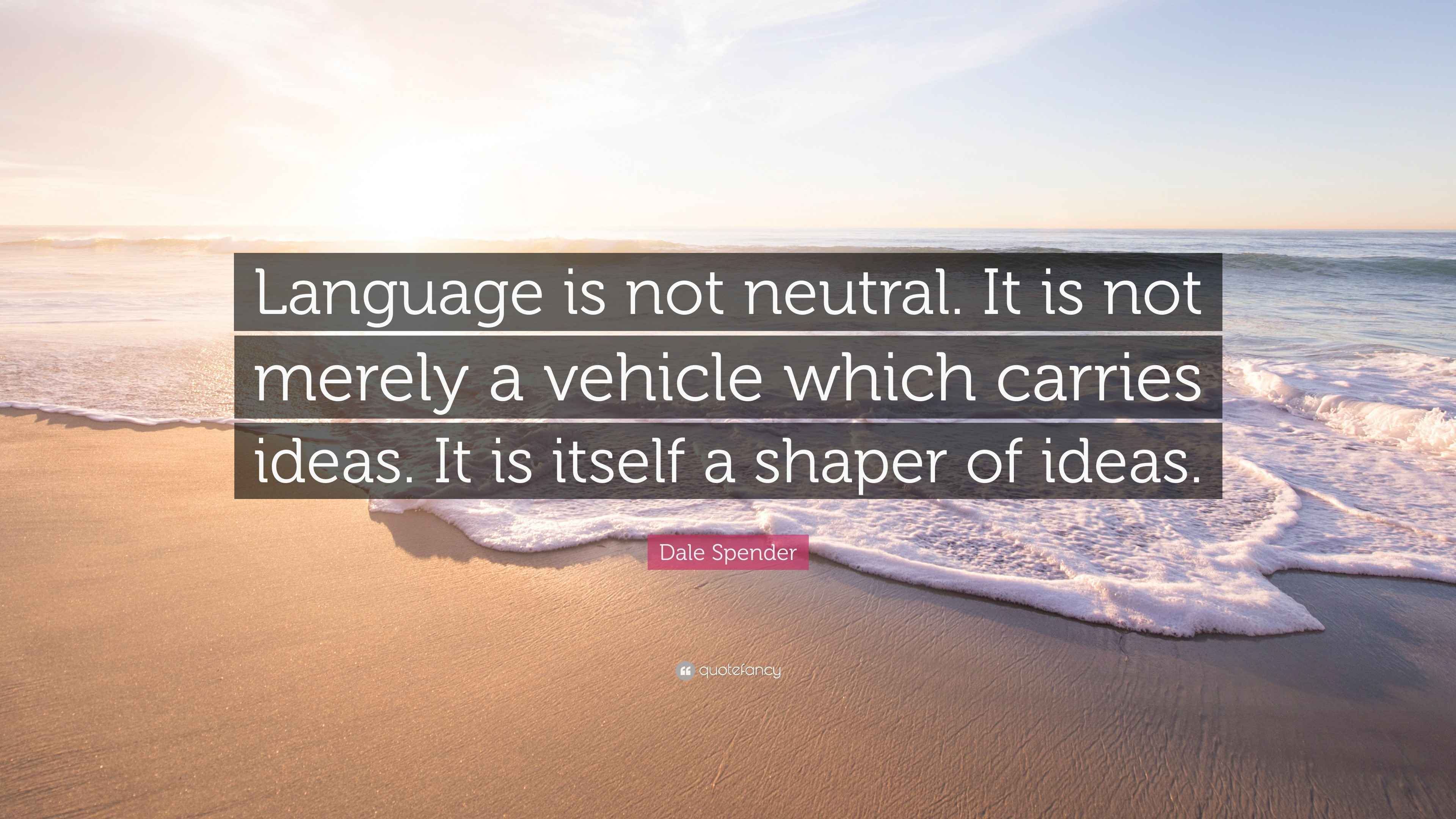 Dale Spender Quote: “Language is not neutral. It is not merely a ...