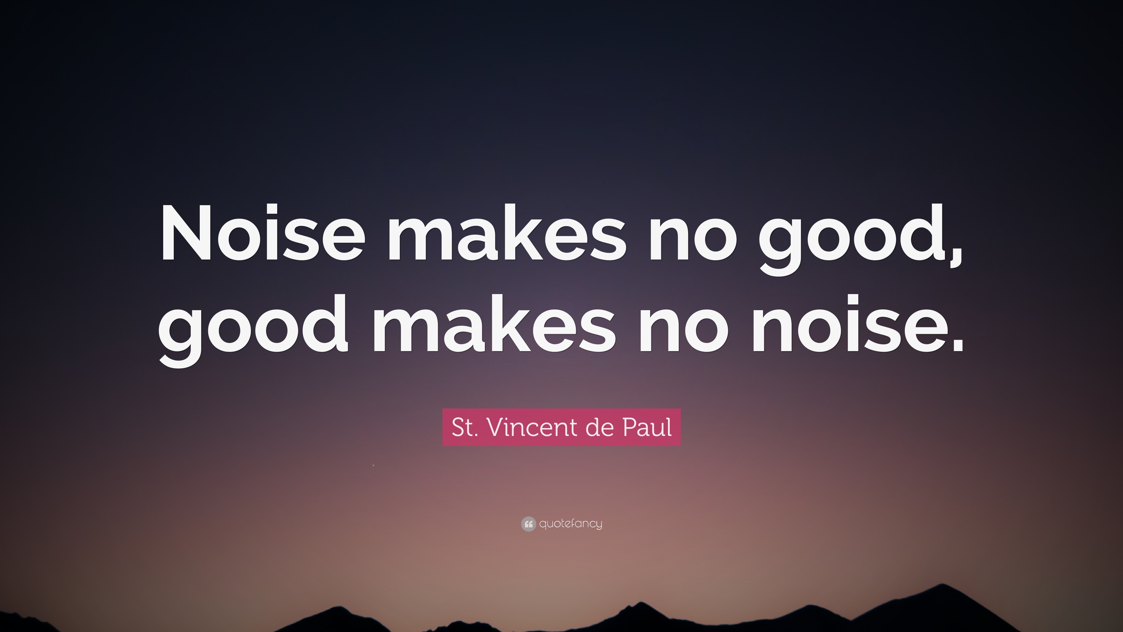 St. Vincent de Paul Quote: “Noise makes no good, good makes no noise.”