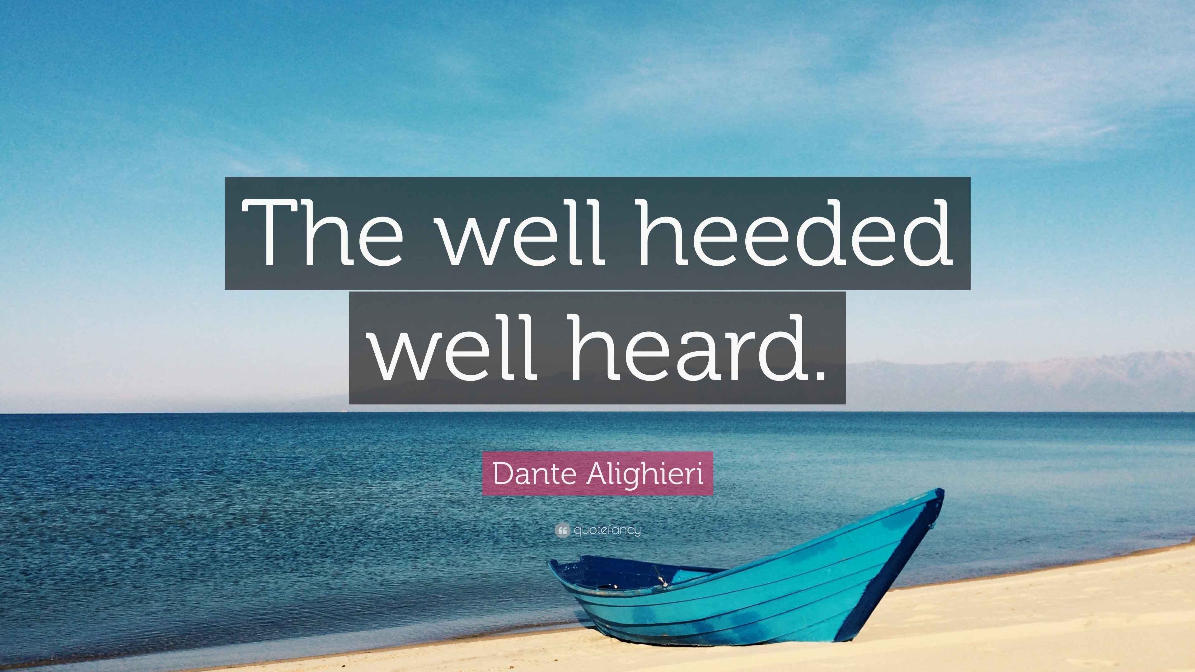 Dante Alighieri Quote: “The well heeded well heard.”