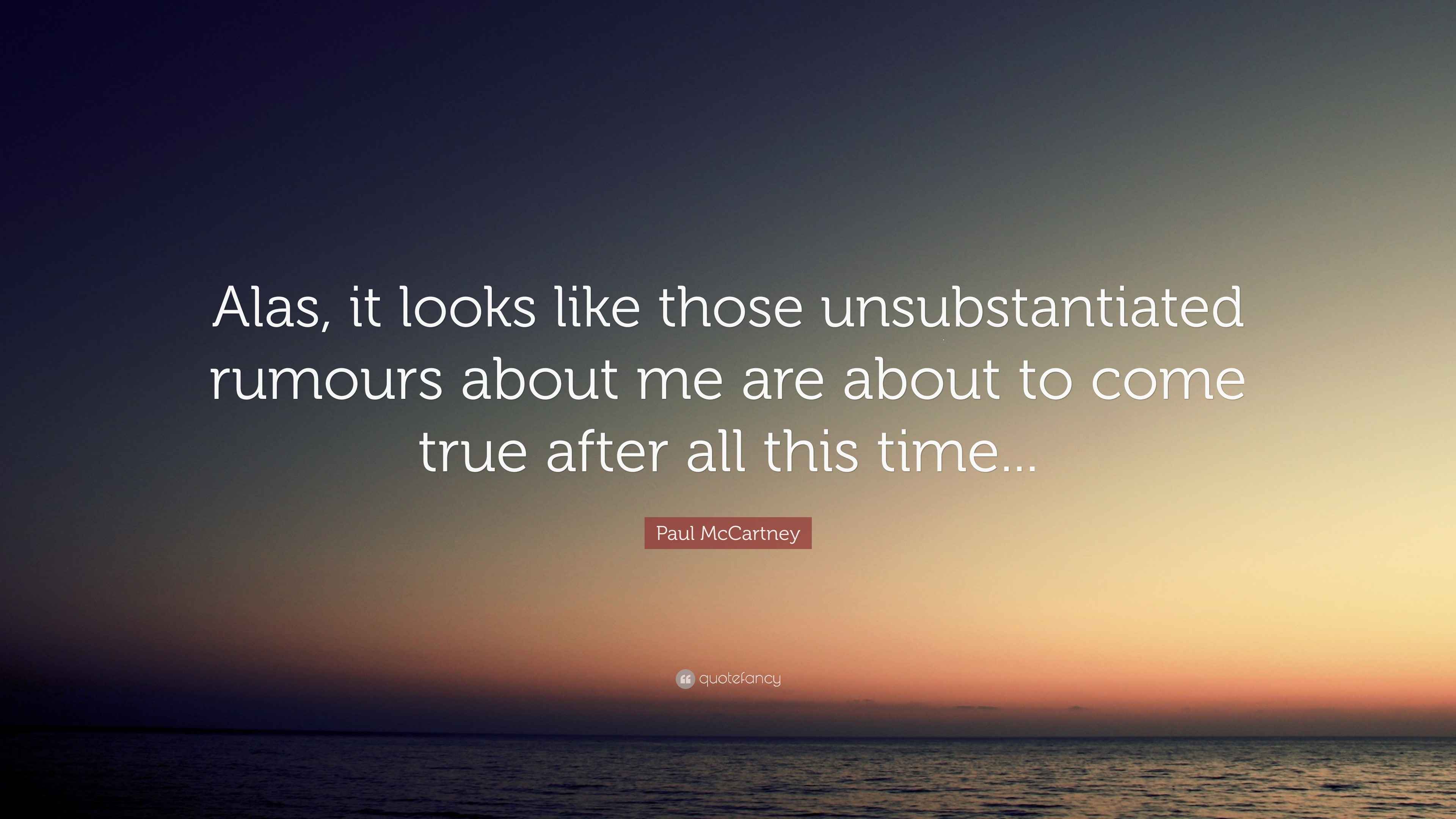 Paul McCartney Quote: “Alas, it looks like those unsubstantiated ...