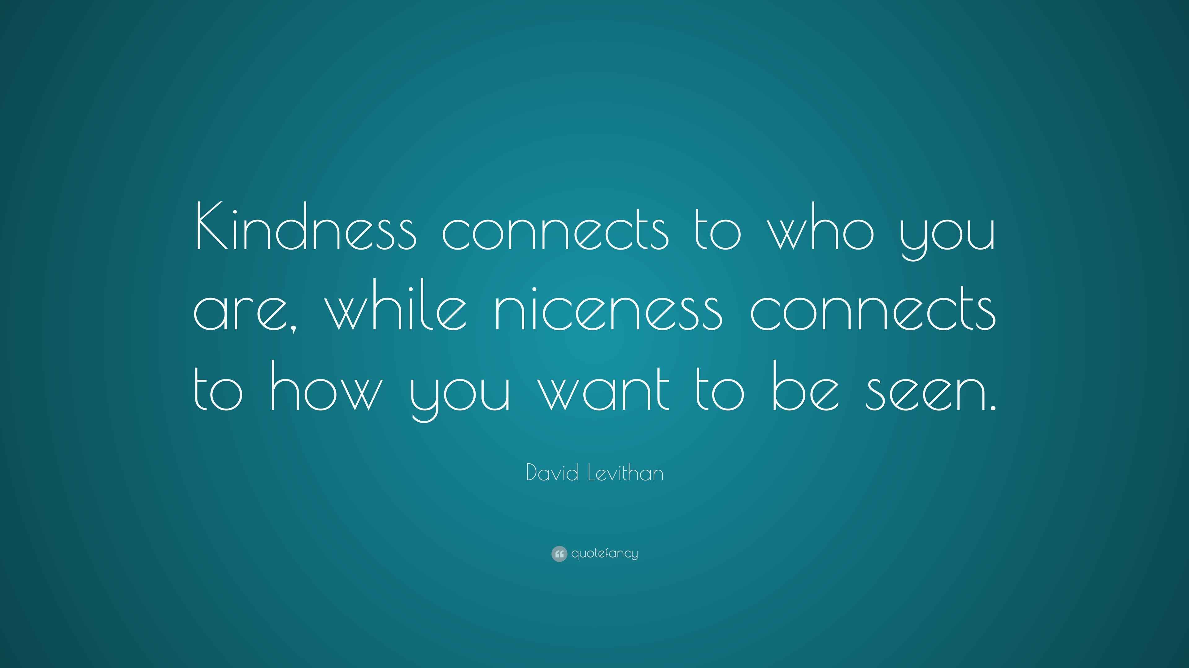 David Levithan Quote: “Kindness connects to who you are, while niceness ...