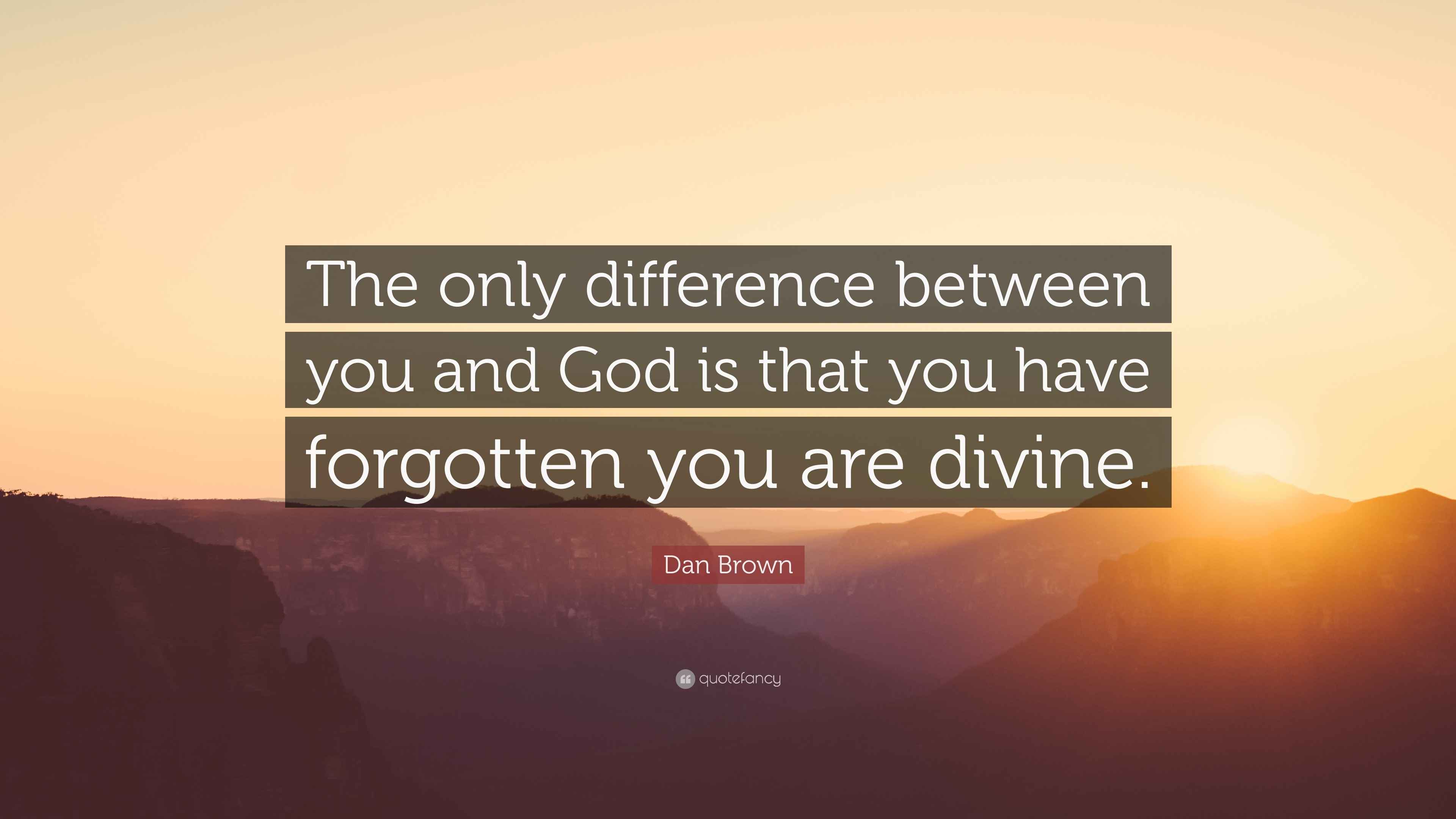 Dan Brown Quote: “The only difference between you and God is that you ...