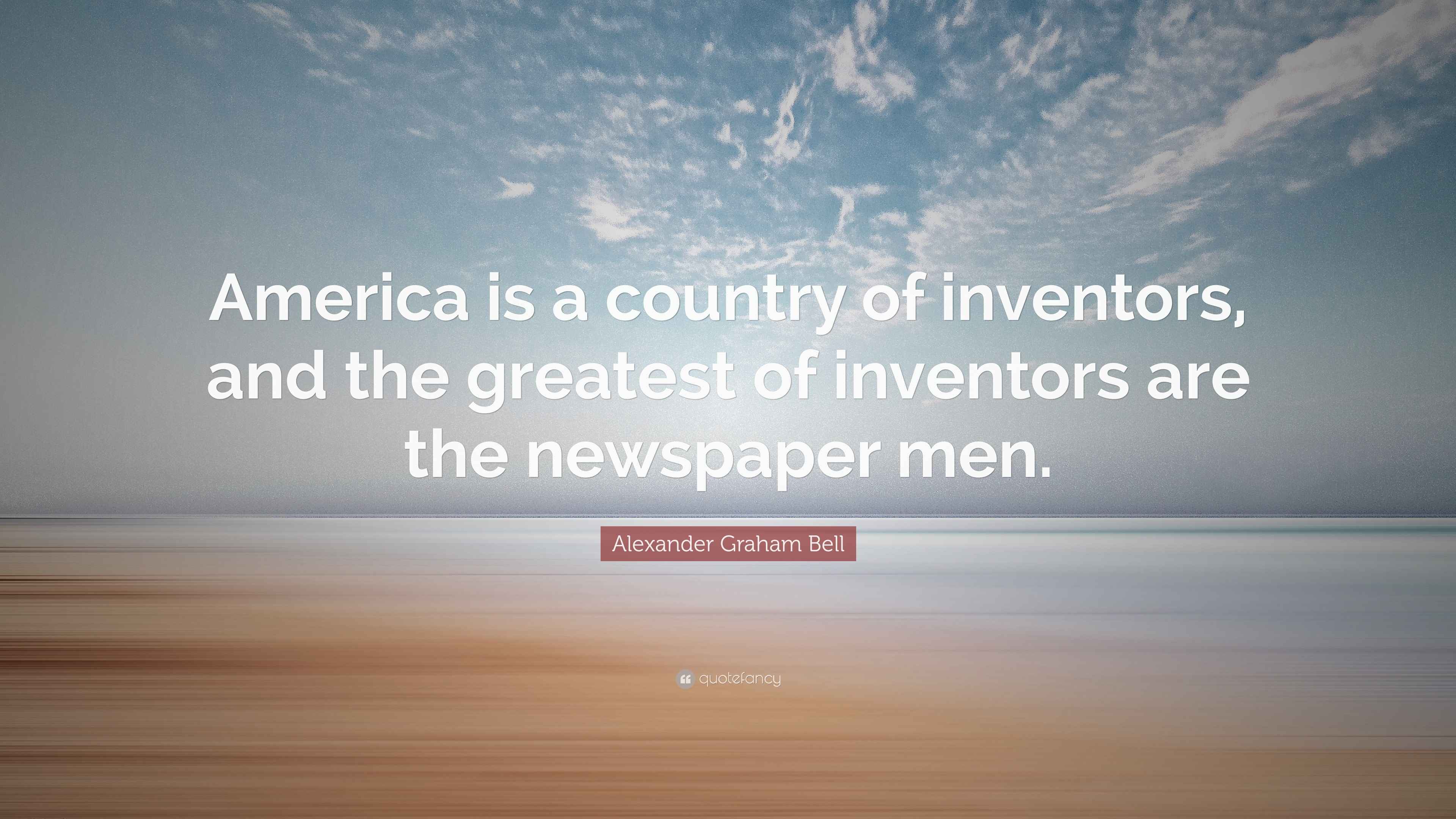 Alexander Graham Bell Quote: “America is a country of inventors, and ...
