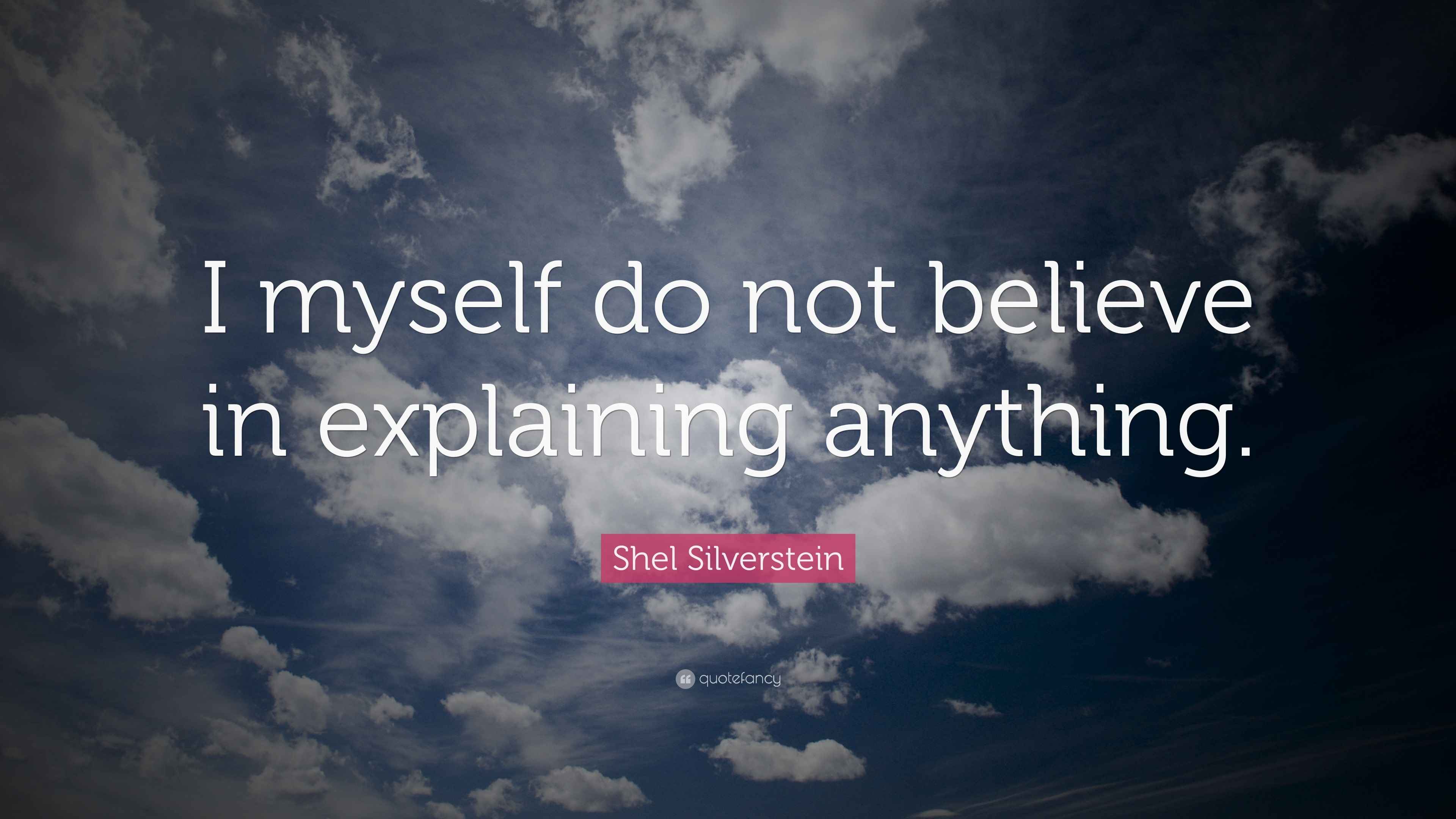 Shel Silverstein Quote: “I myself do not believe in explaining anything.”