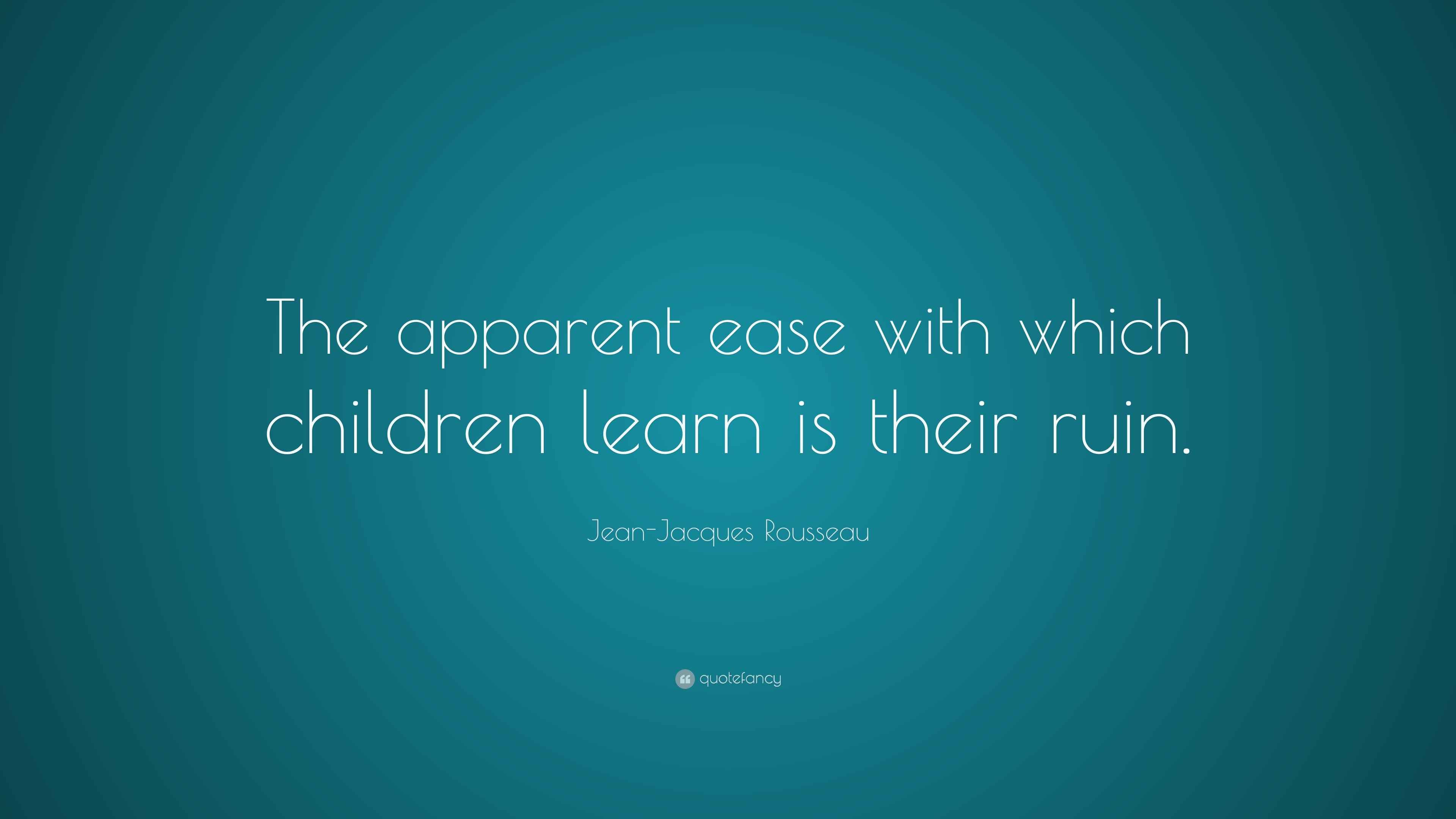 Jean-Jacques Rousseau Quote: “The apparent ease with which children ...