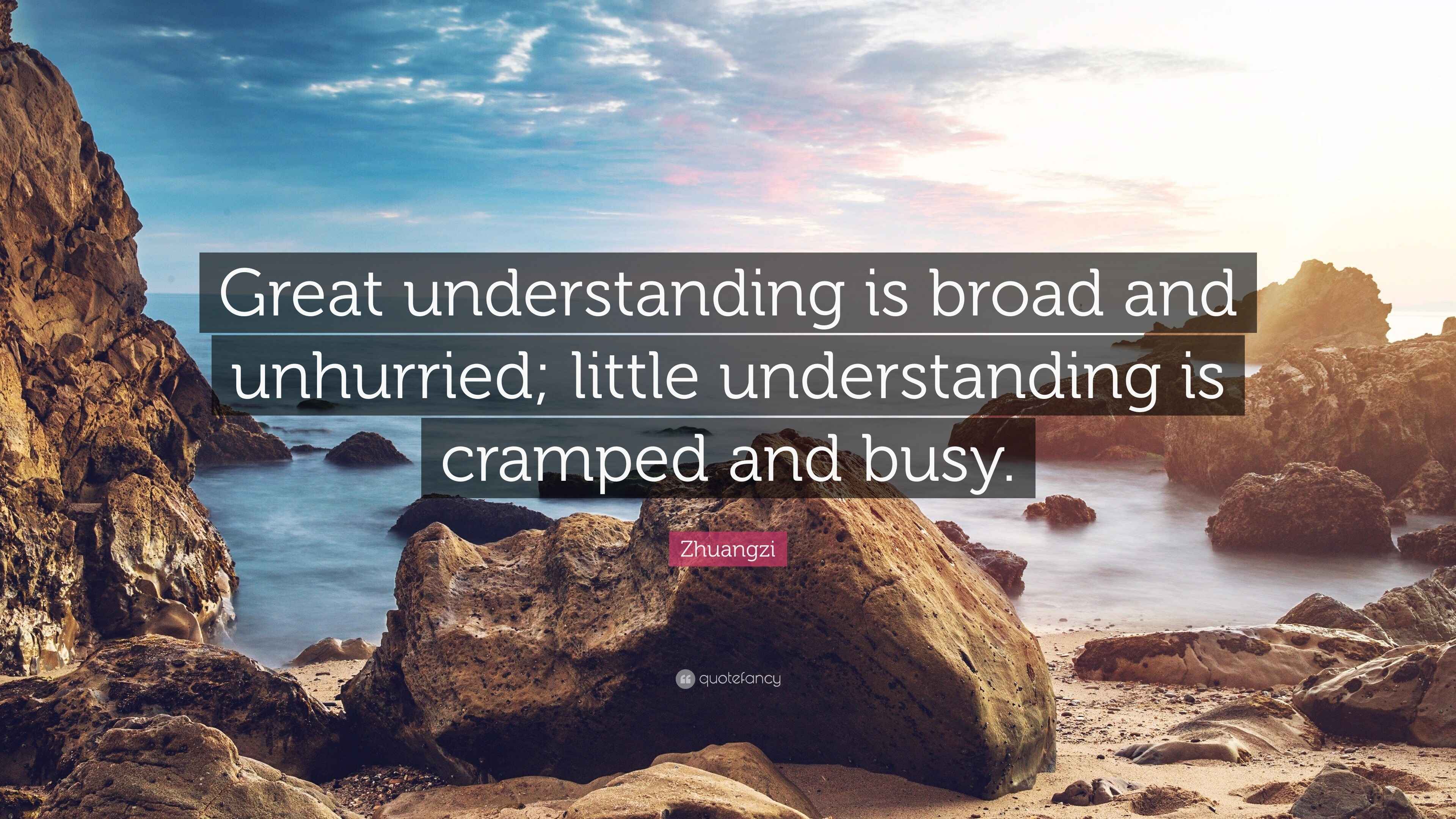 Zhuangzi Quote: “Great understanding is broad and unhurried; little ...
