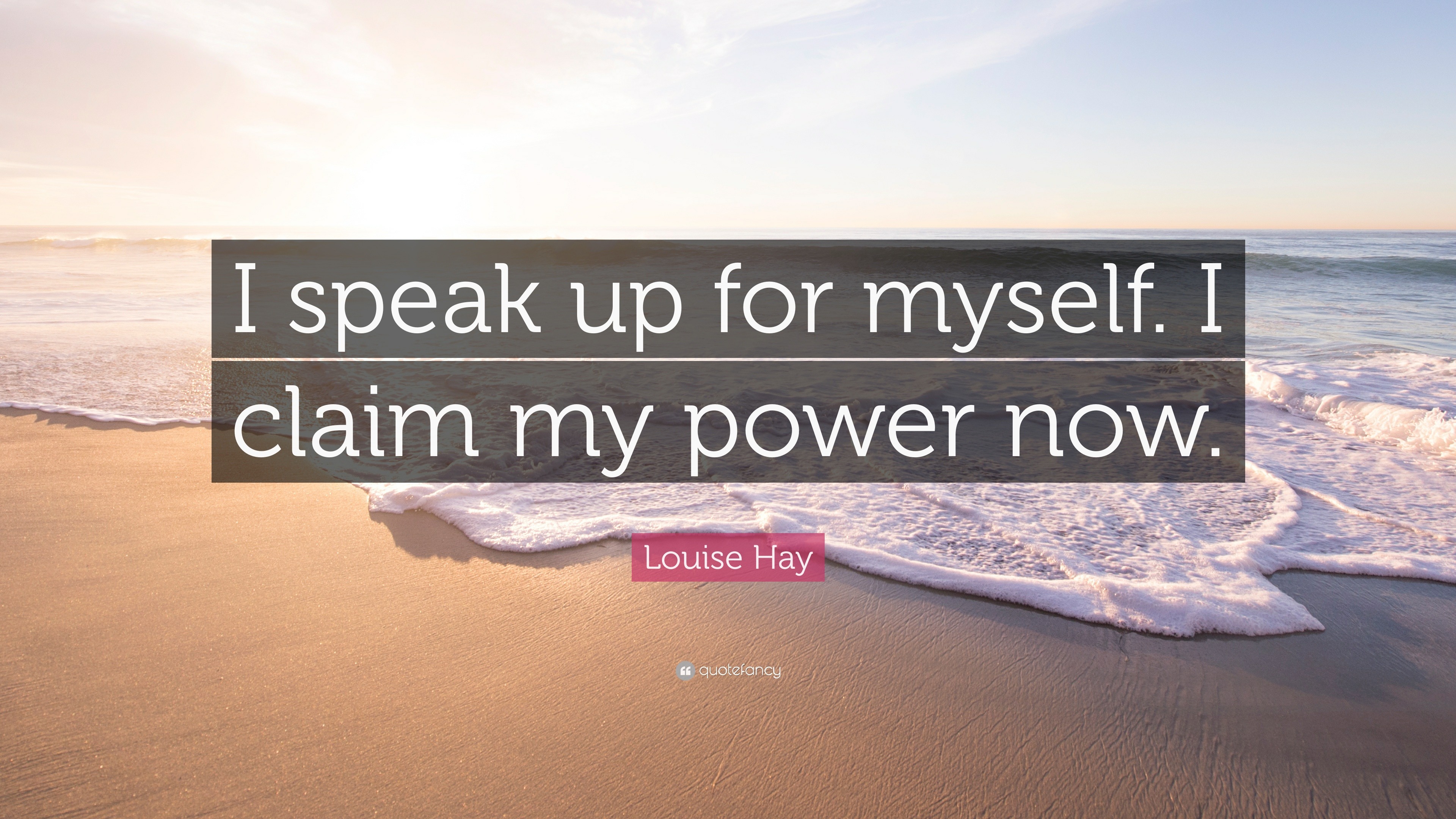 Louise Hay Quote: “I speak up for myself. I claim my power now.”