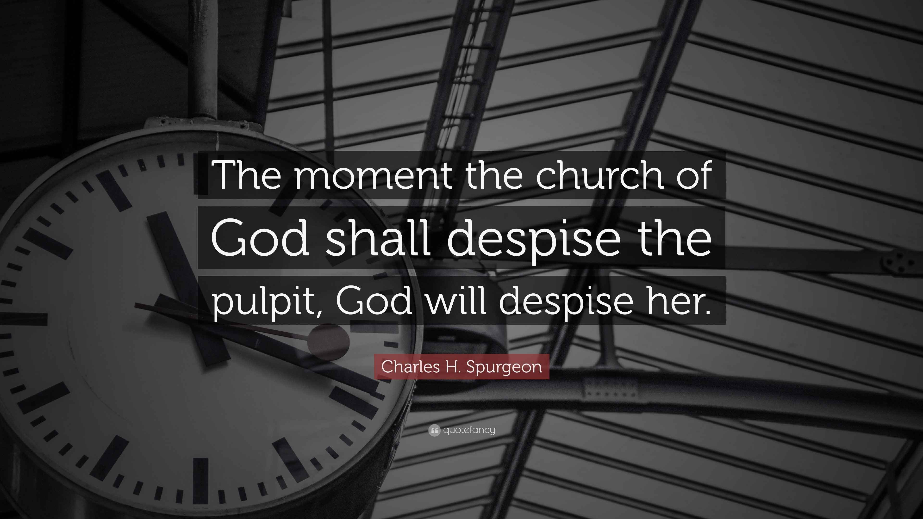 Charles H. Spurgeon Quote: “The moment the church of God shall despise ...
