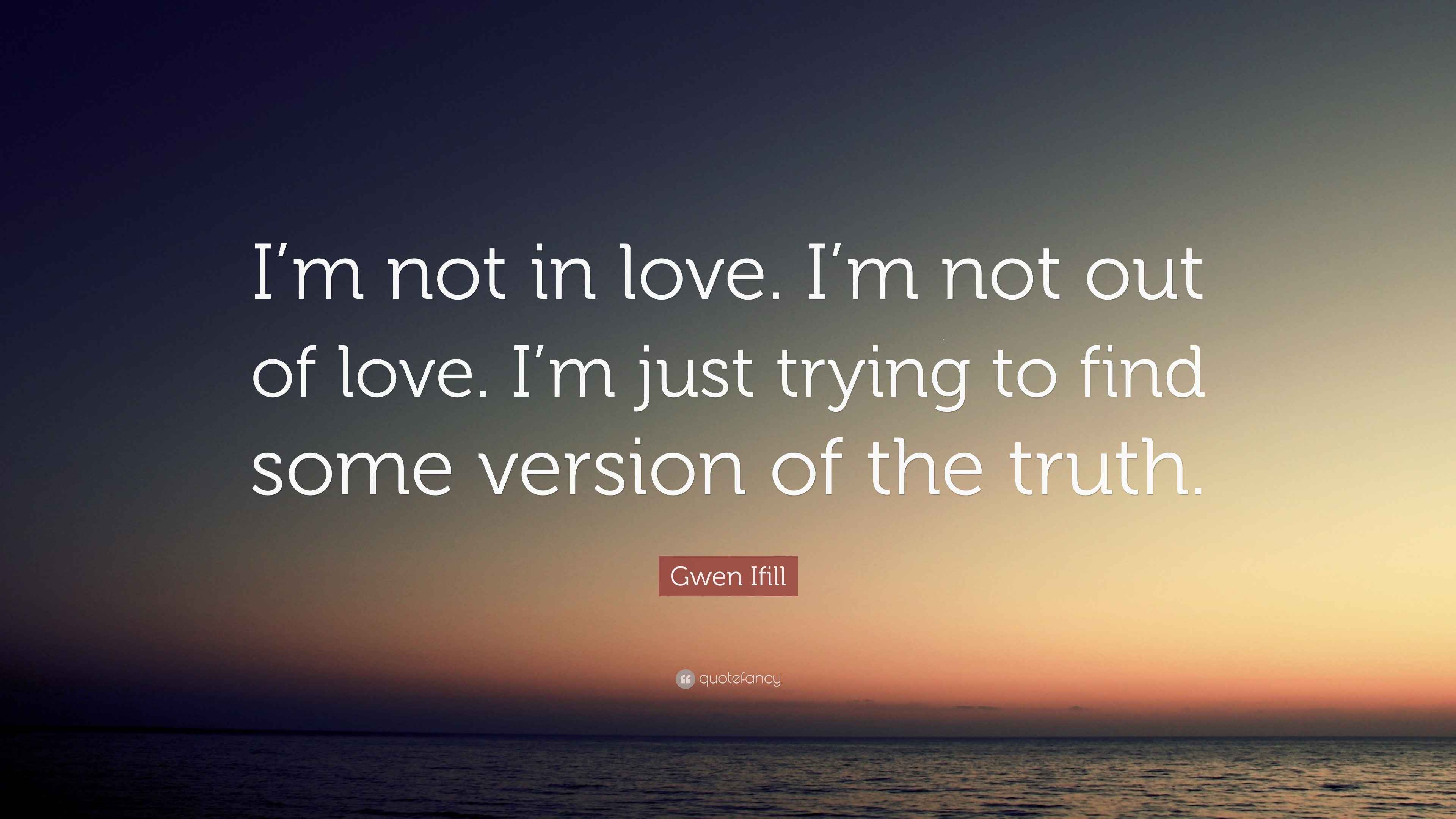 Gwen Ifill Quote: “I’m not in love. I’m not out of love. I’m just ...