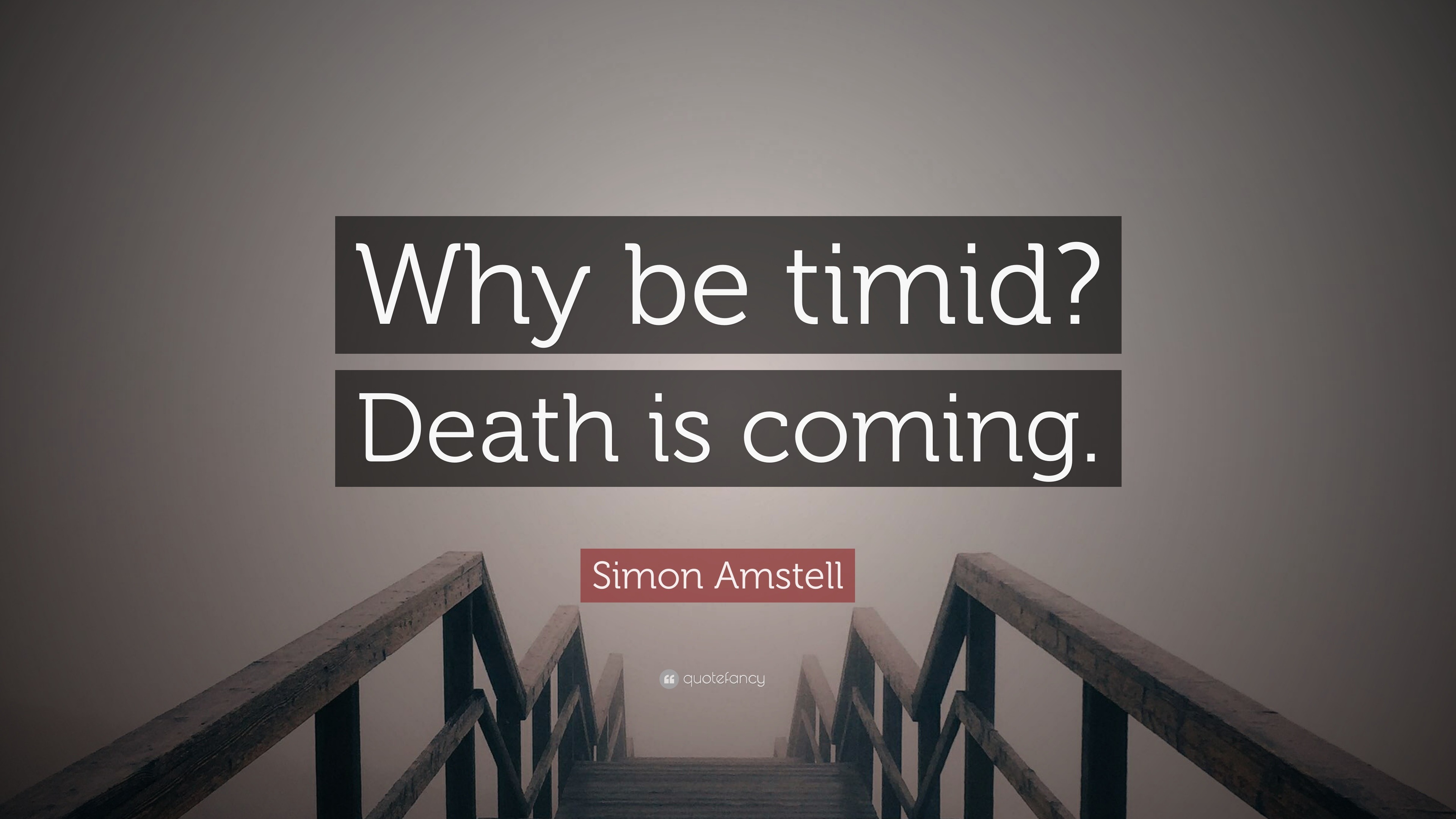 Simon Amstell Quote: “Why be timid? Death is coming.”
