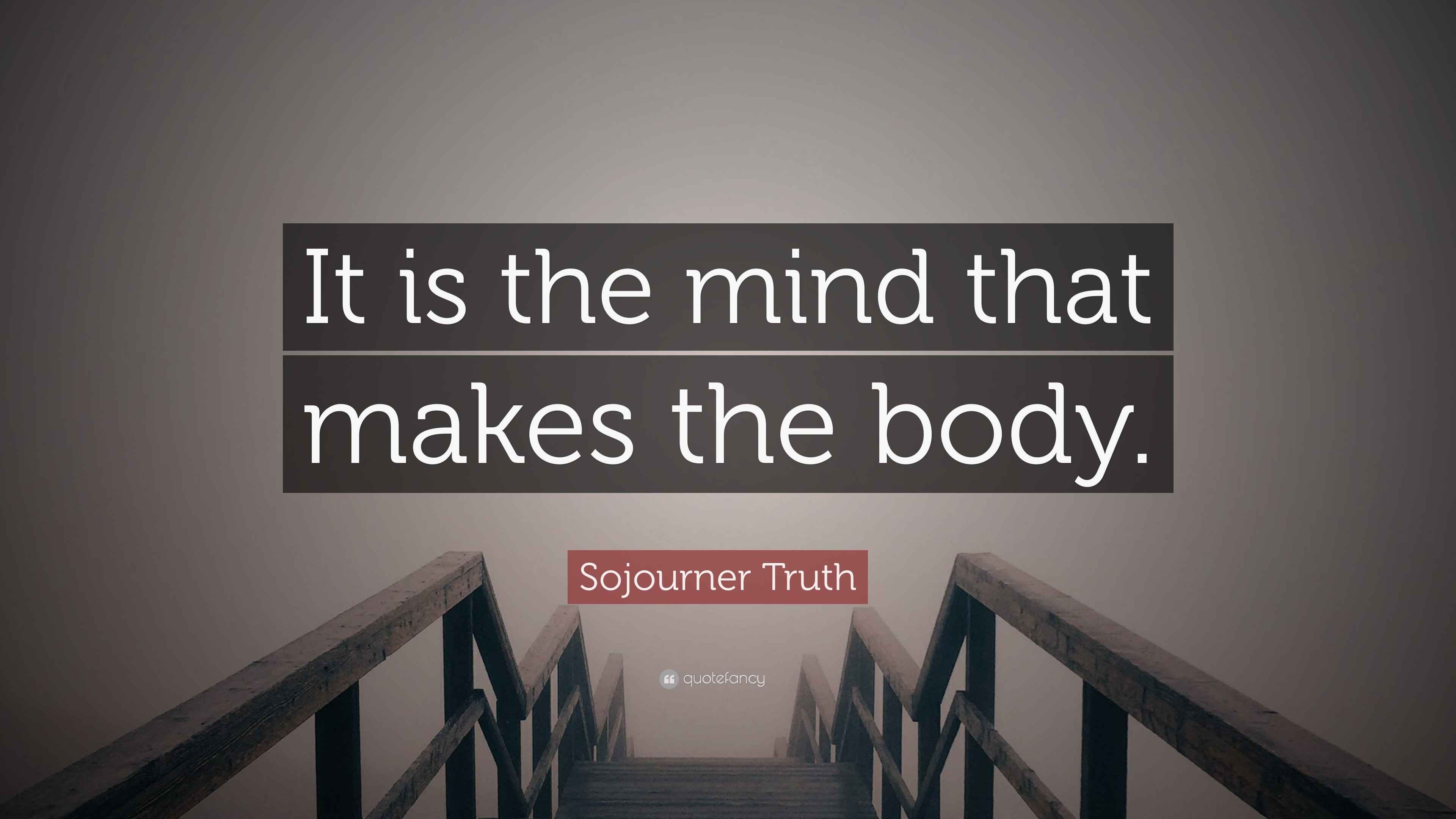 Sojourner Truth Quote: “It is the mind that makes the body.”