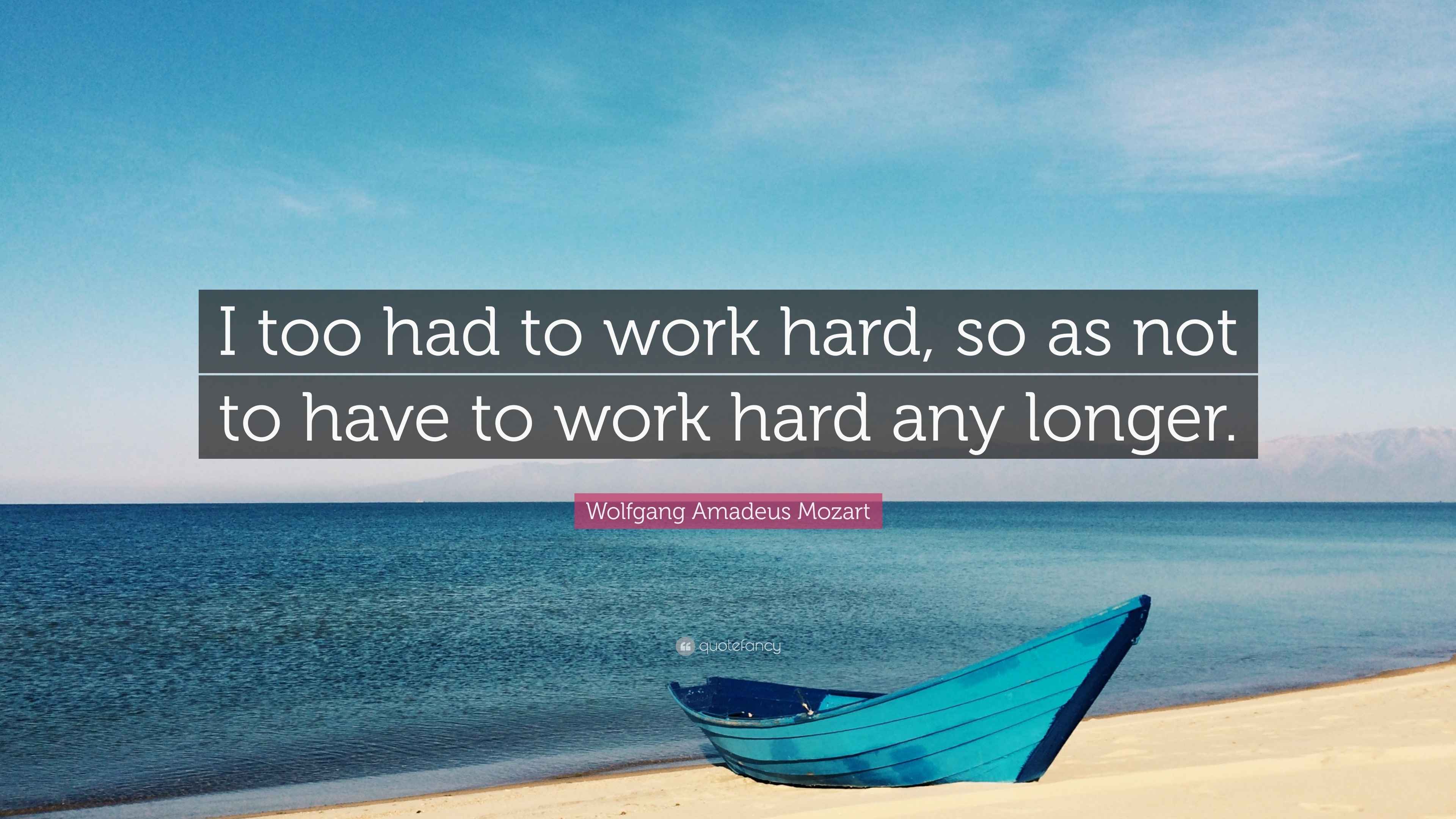 Wolfgang Amadeus Mozart Quote: “I too had to work hard, so as not to ...