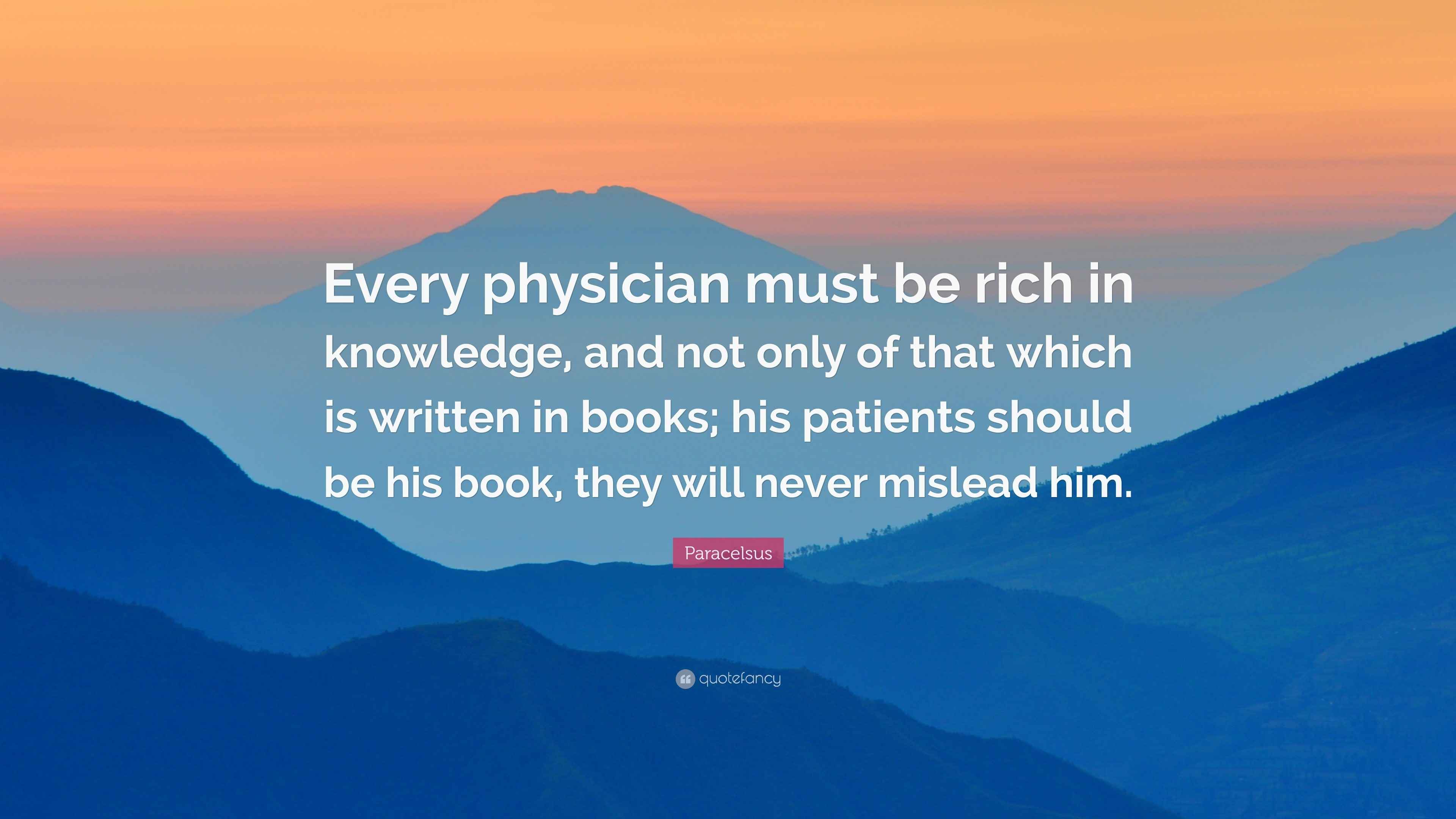 Paracelsus Quote: “Every physician must be rich in knowledge, and not ...