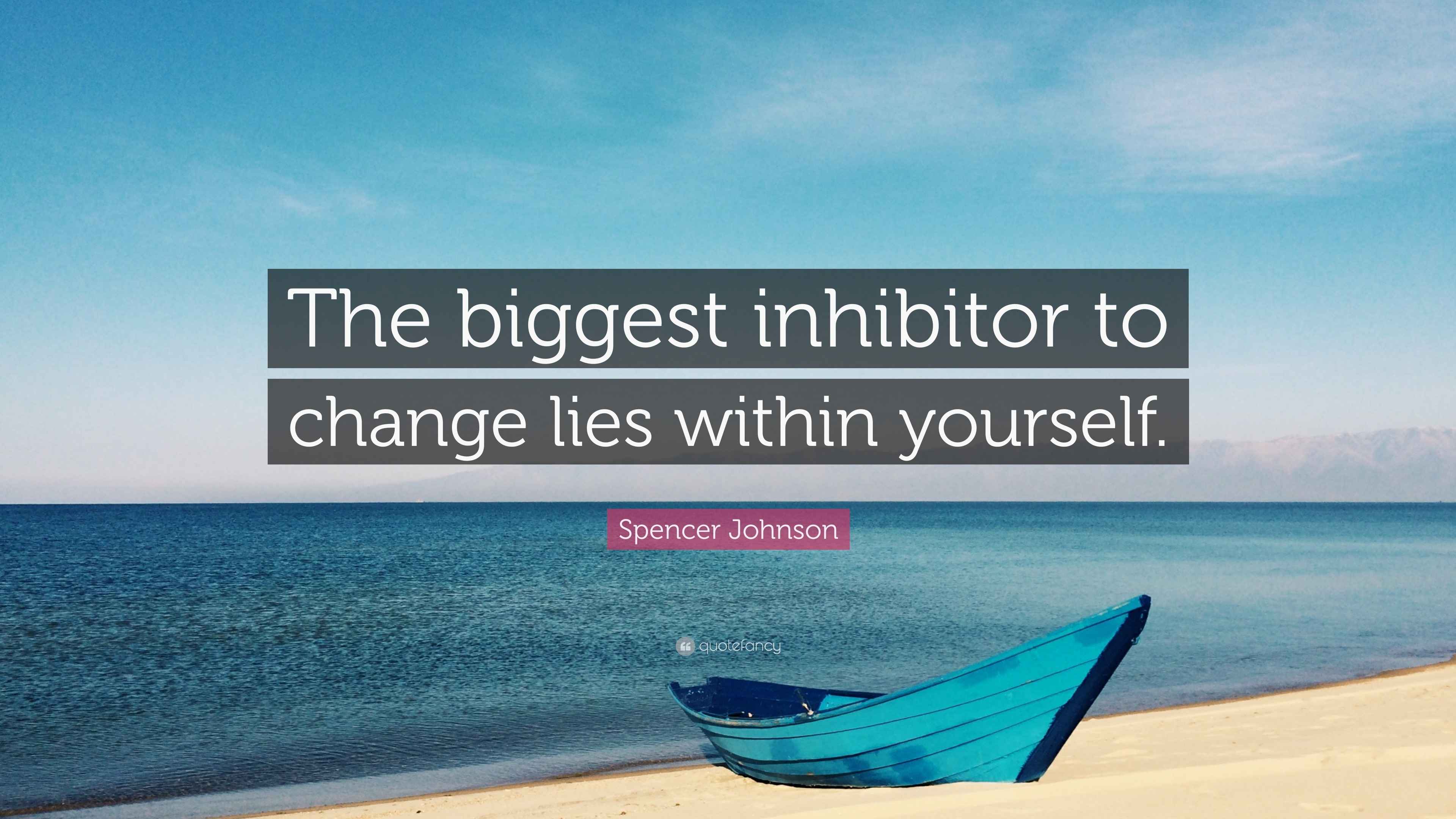 Spencer Johnson Quote: “The biggest inhibitor to change lies within ...