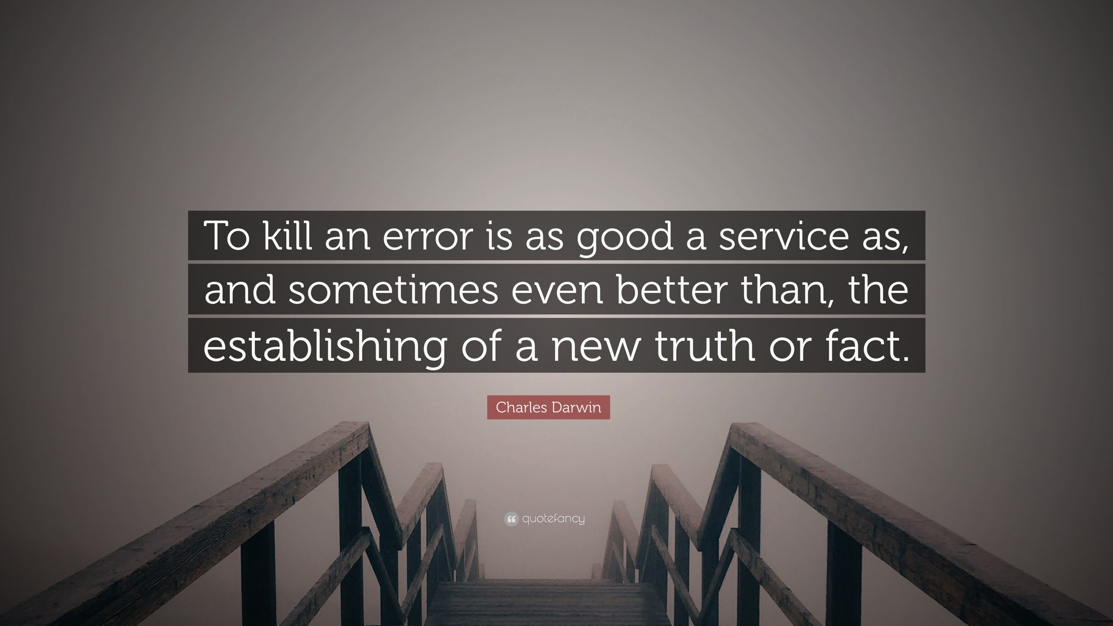 Charles Darwin Quote: “To kill an error is as good a service as, and ...