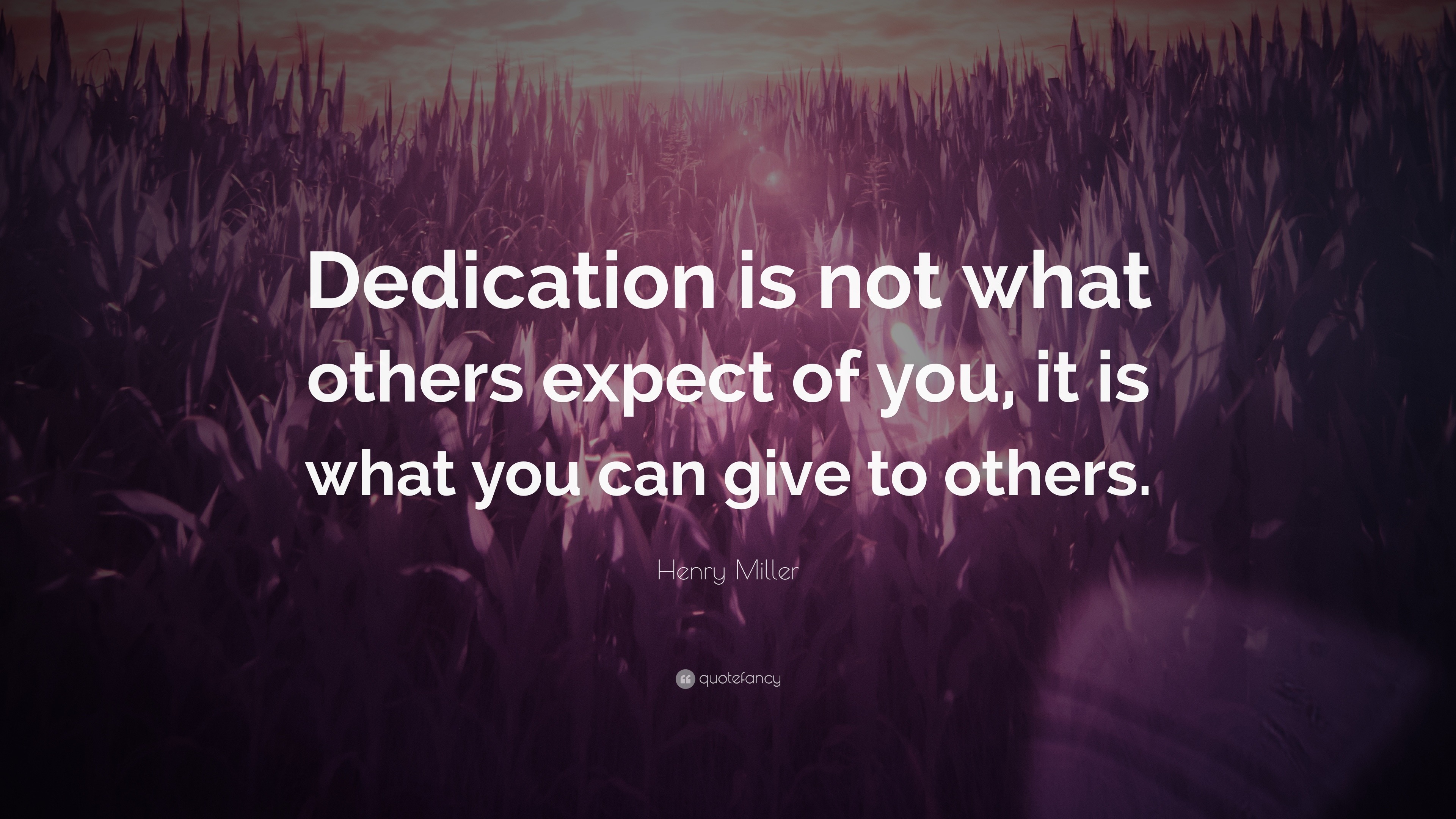 Henry Miller Quote: “Dedication is not what others expect of you, it is ...