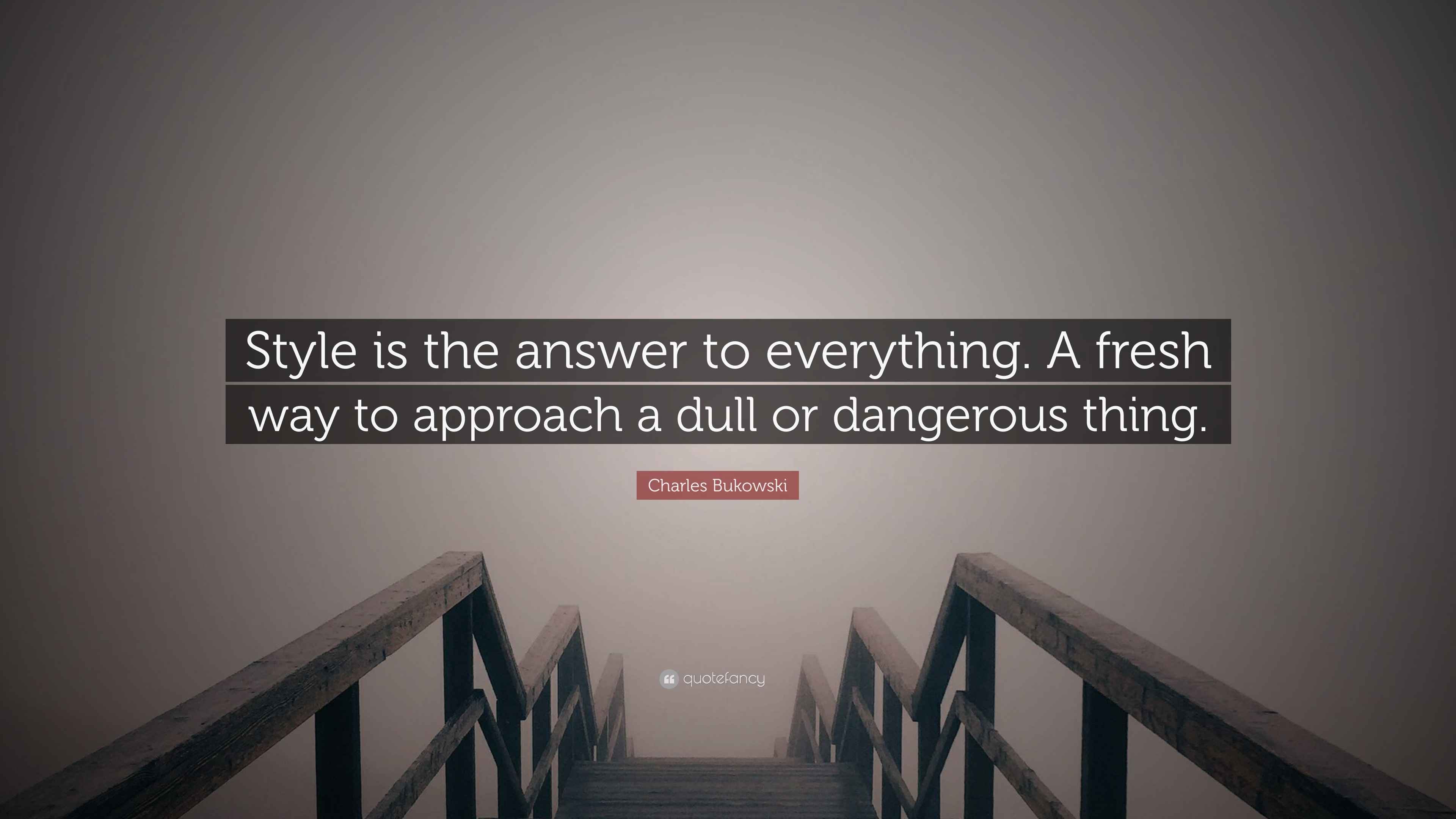 Charles Bukowski Quote: “Style is the answer to everything. A fresh way ...