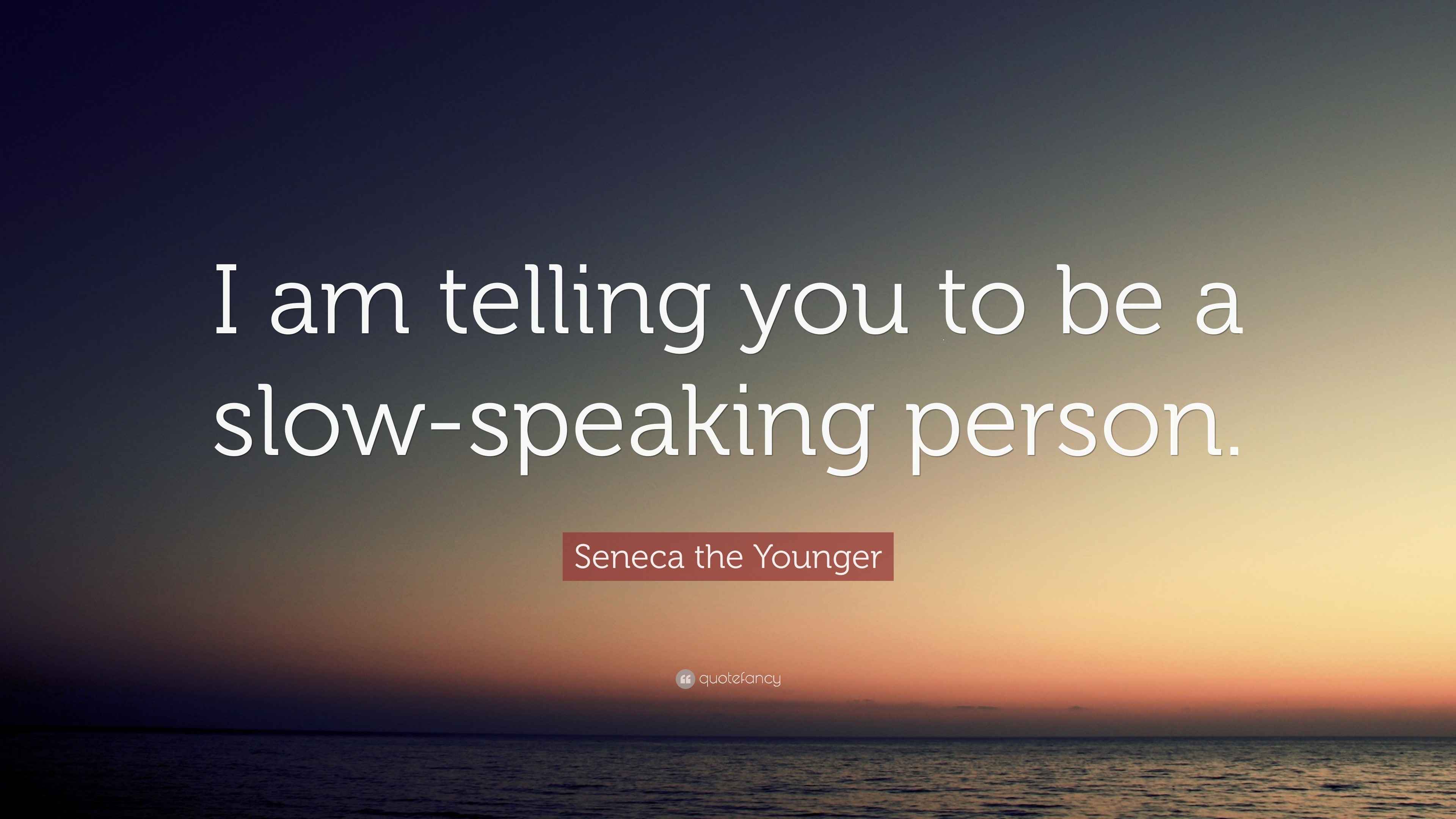 Seneca the Younger Quote: “I am telling you to be a slow-speaking person.”