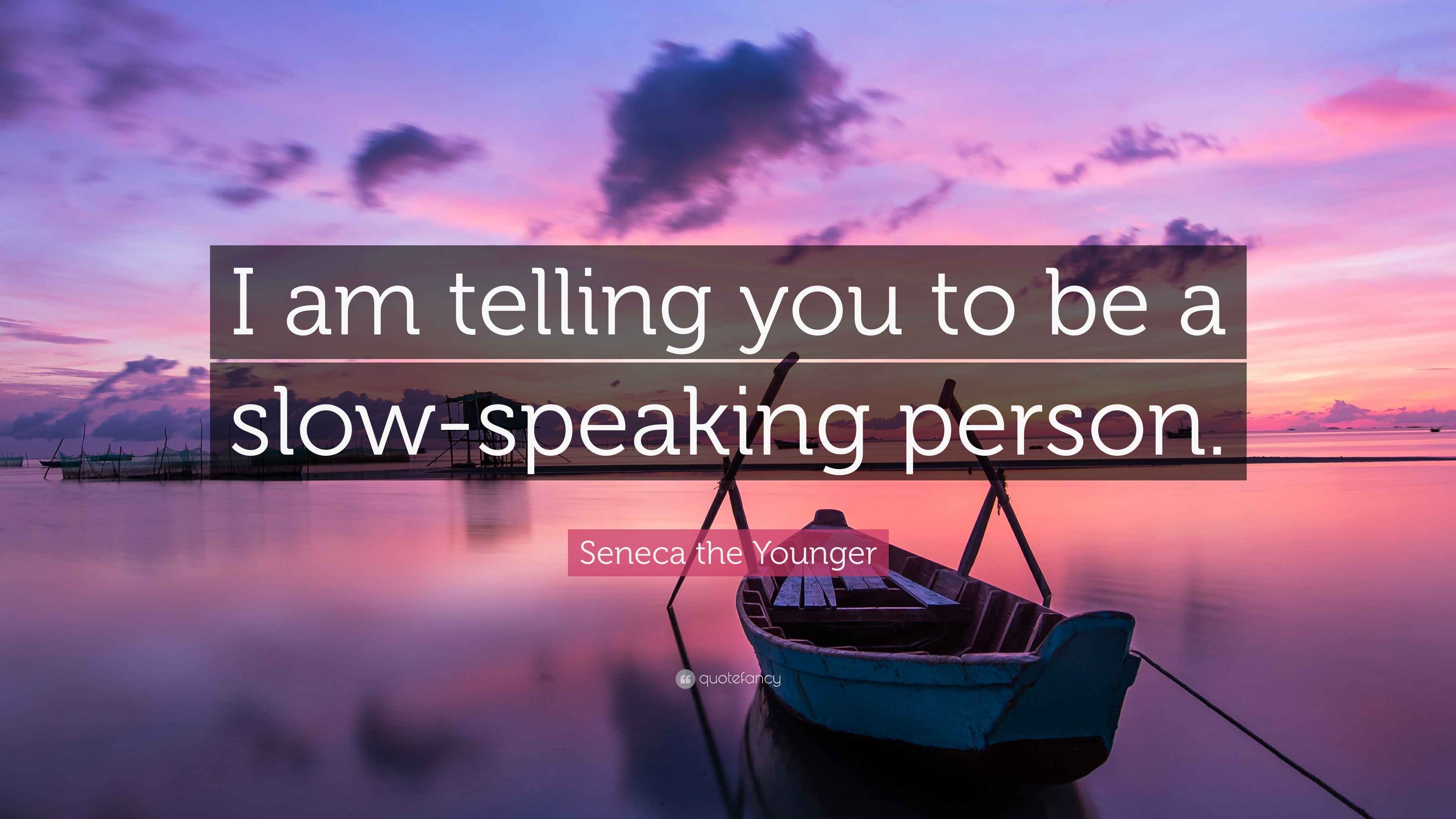Seneca the Younger Quote: “I am telling you to be a slow-speaking person.”